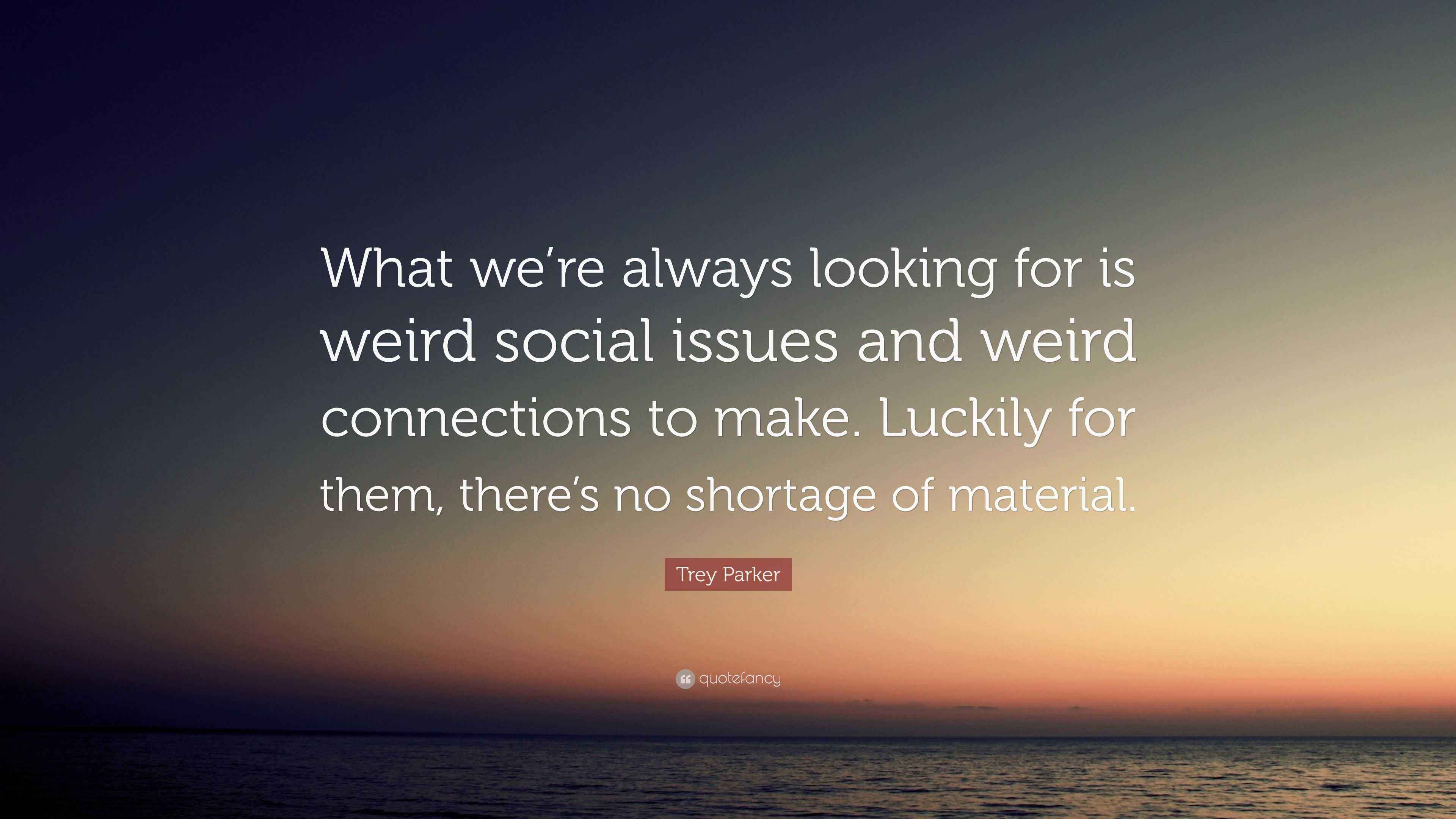 Trey Parker Quote: “What we’re always looking for is weird social ...