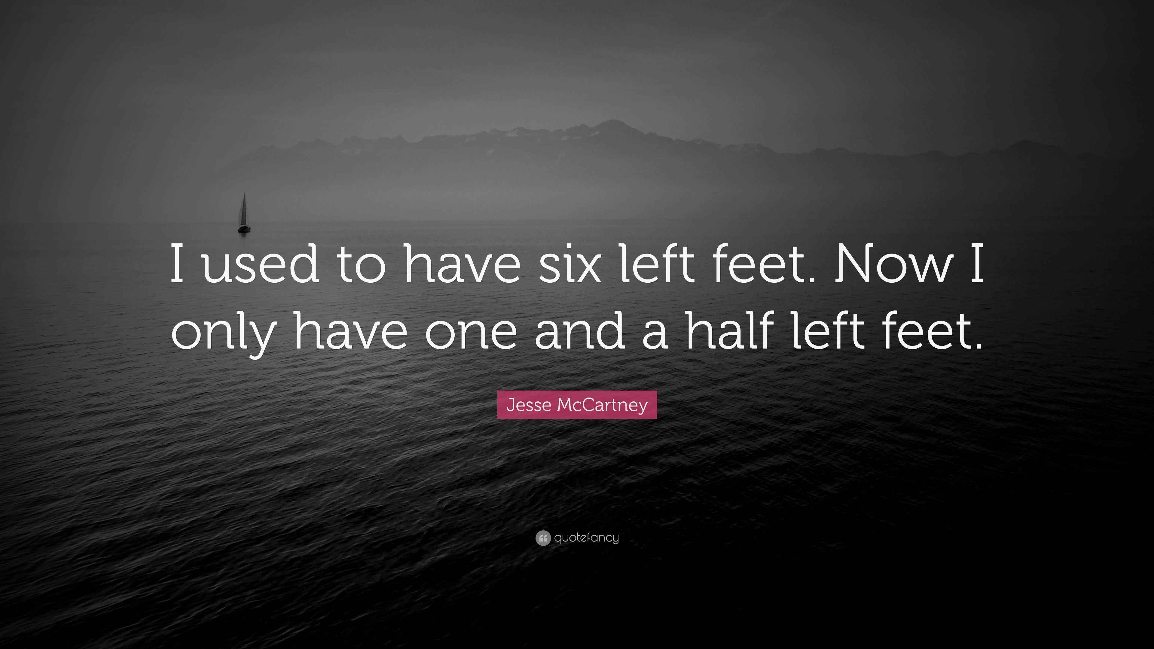 Jesse McCartney Quote: “I used to have six left feet. Now I only have ...