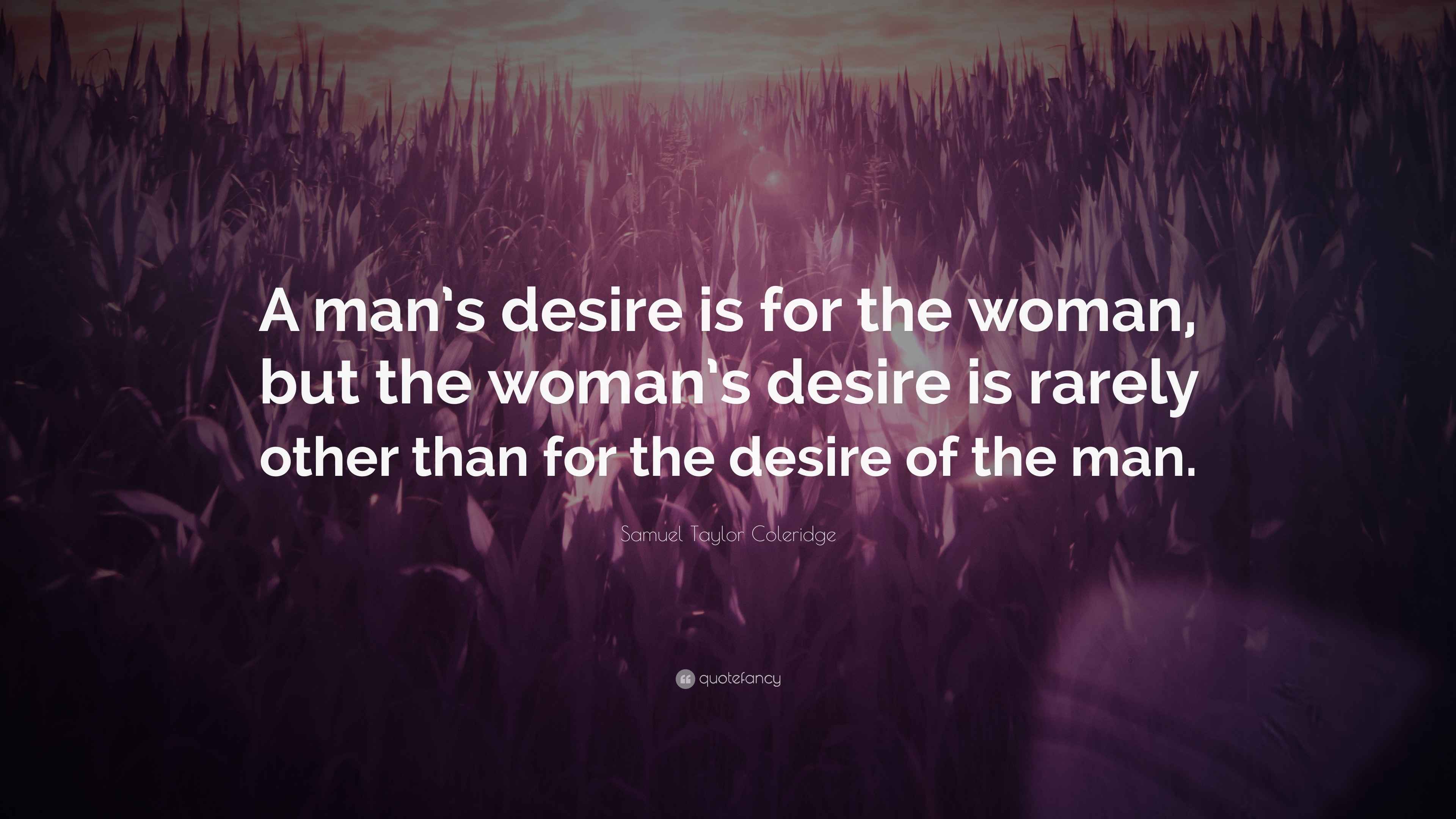 Samuel Taylor Coleridge Quote: “A man’s desire is for the woman, but ...
