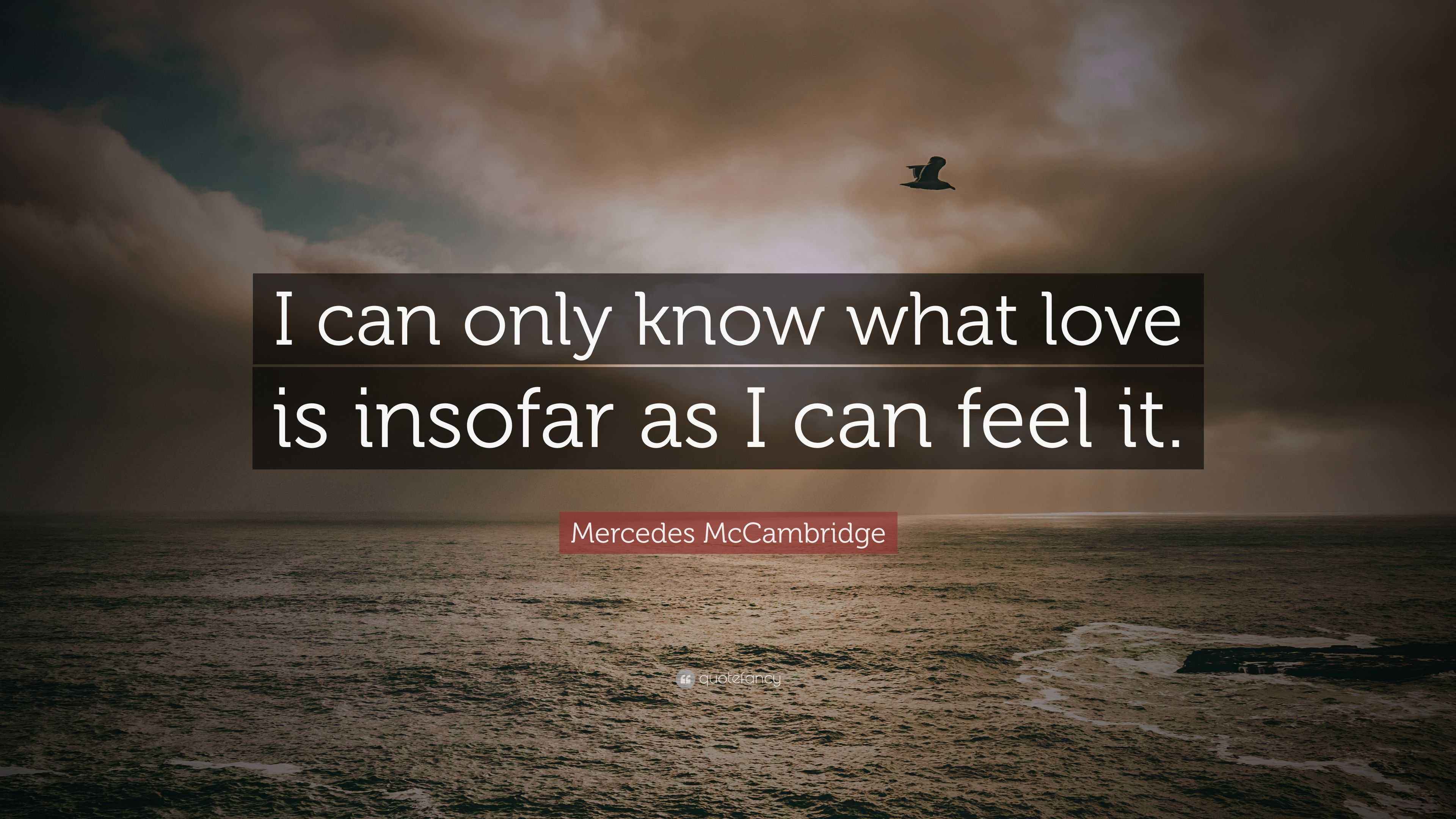 Mercedes McCambridge Quote: “I can only know what love is insofar as I ...