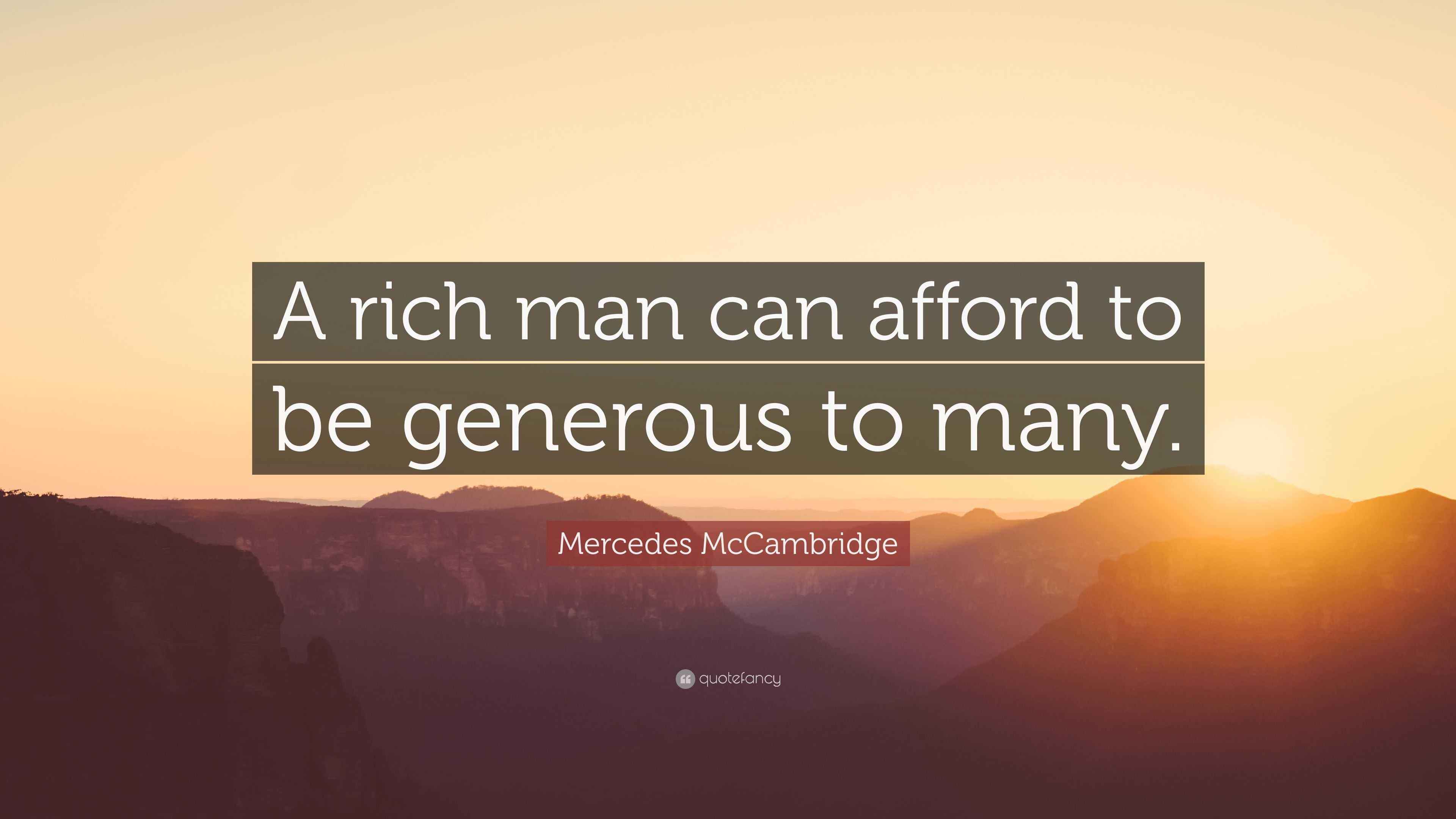 Mercedes McCambridge Quote: “A rich man can afford to be generous to many.”
