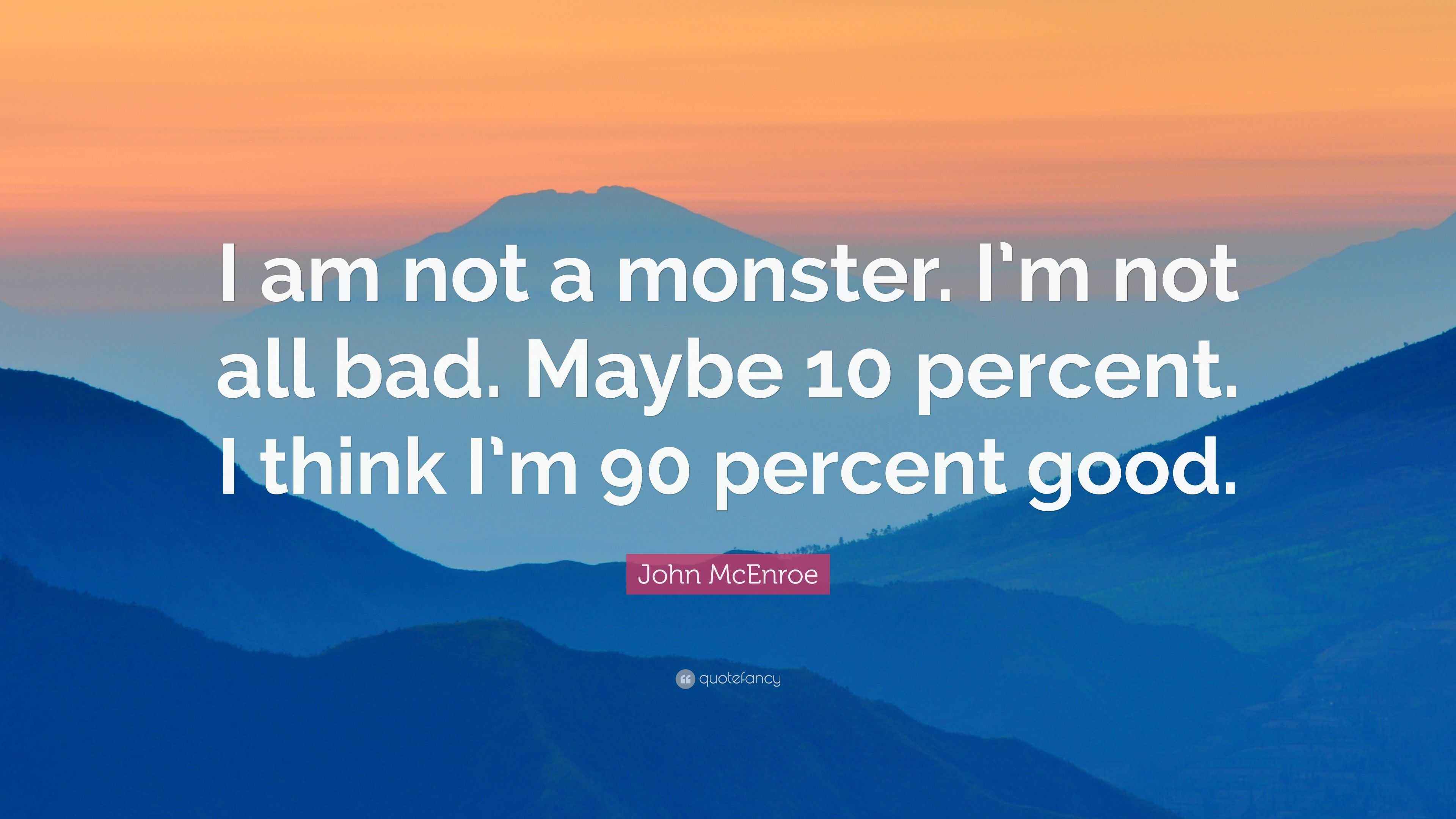 John McEnroe Quote: “I am not a monster. I’m not all bad. Maybe 10 ...