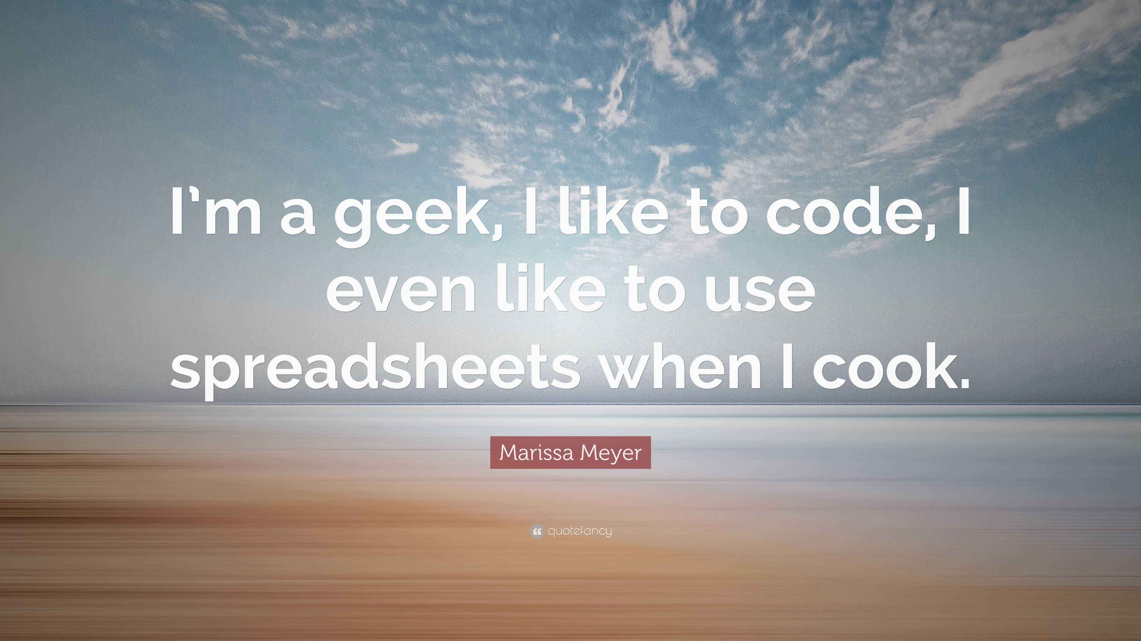 Marissa Meyer Quote: “I’m a geek, I like to code, I even like to use ...