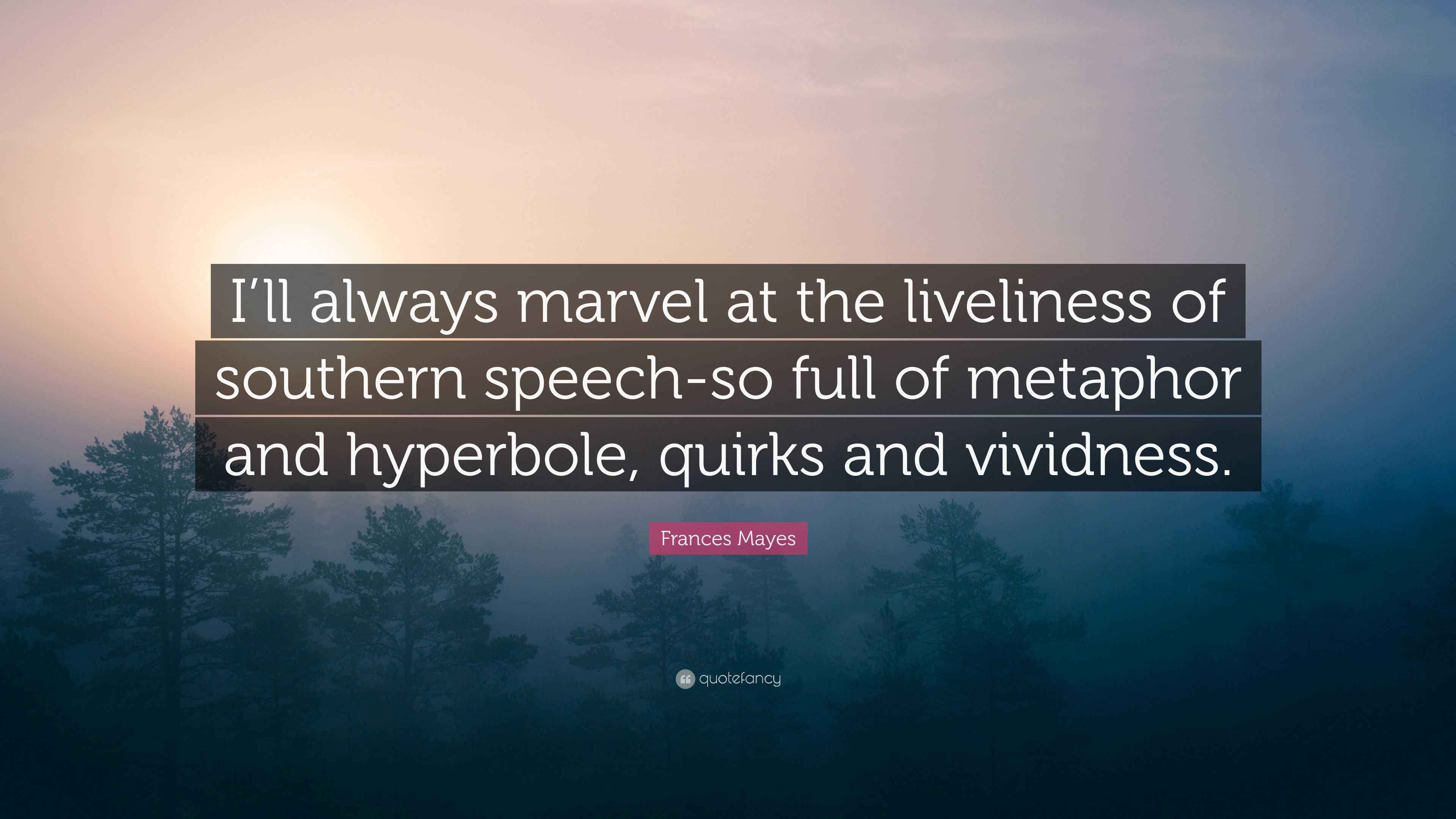 Frances Mayes Quote: “I’ll always marvel at the liveliness of southern ...