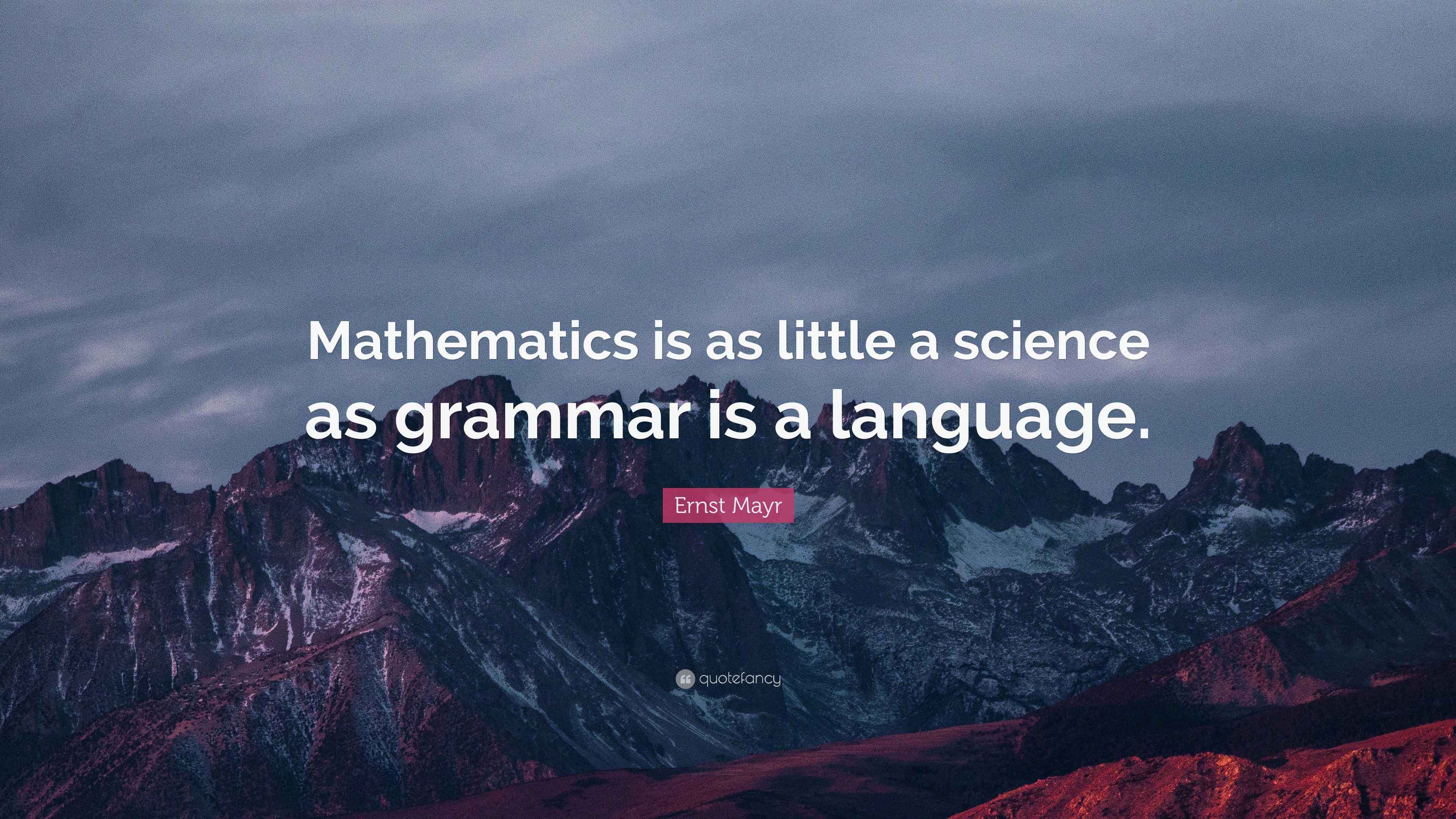 Ernst Mayr Quote: “Mathematics is as little a science as grammar is a ...