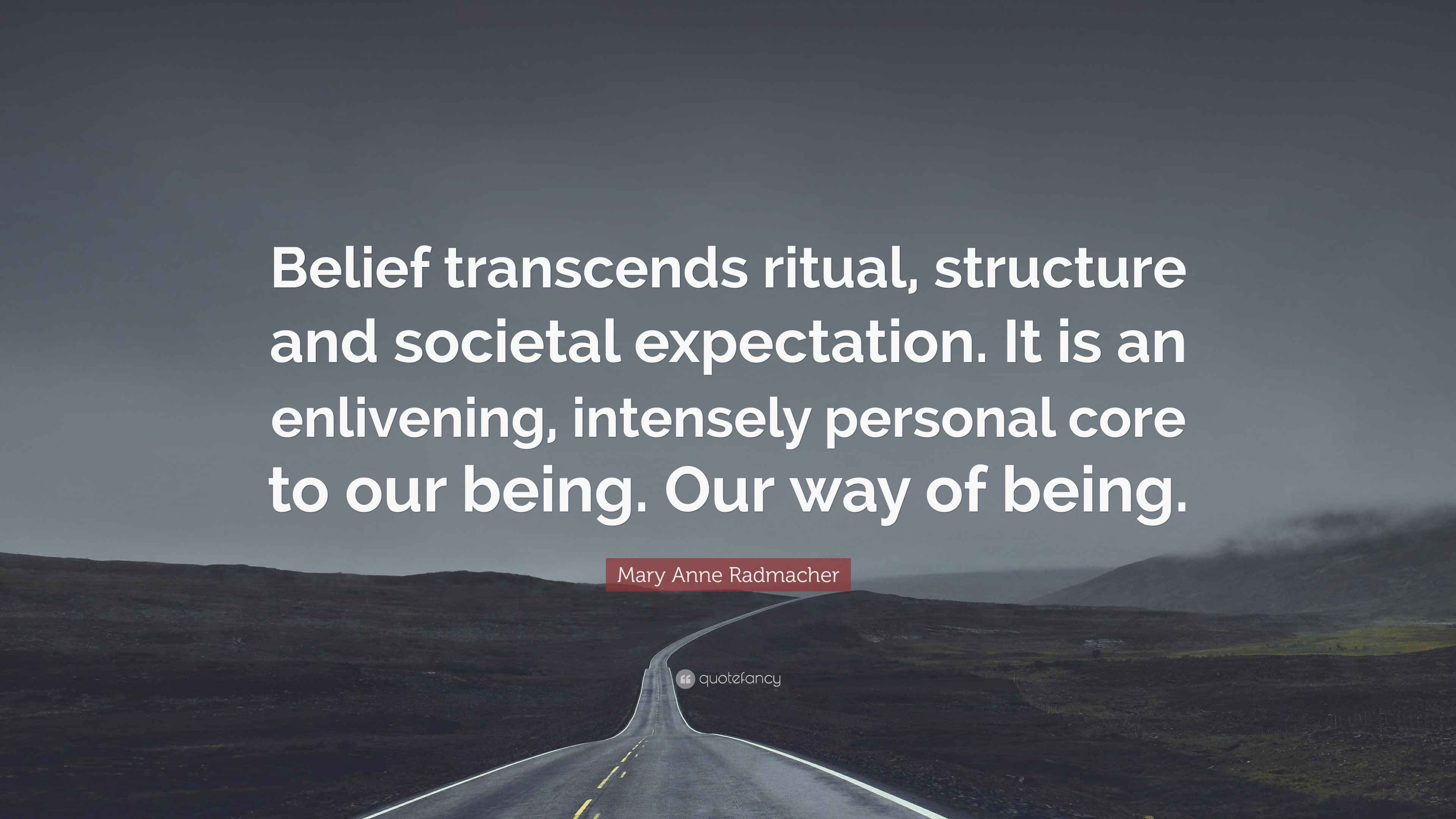 Mary Anne Radmacher Quote: “Belief transcends ritual, structure and ...