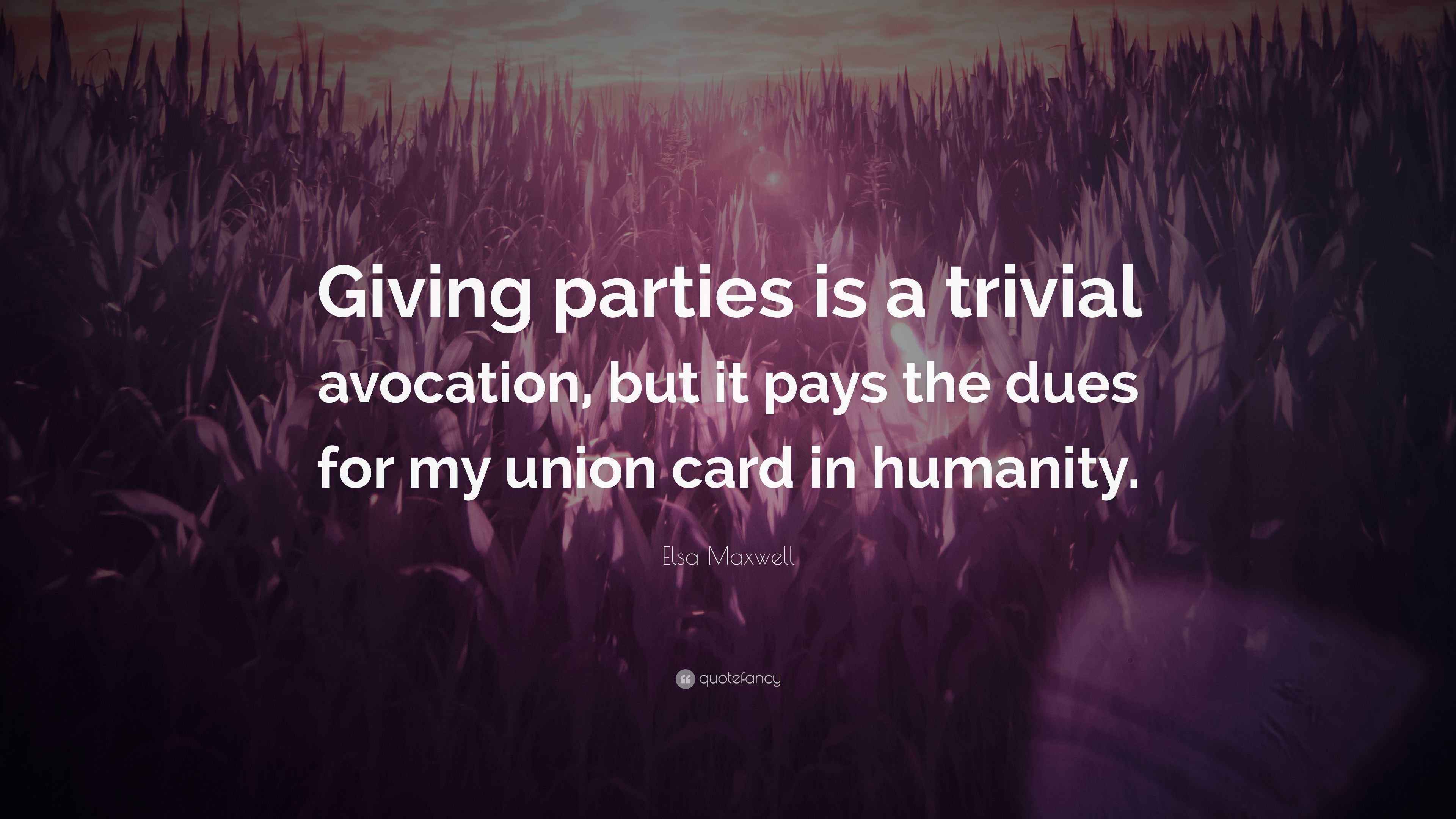 Elsa Maxwell Quote: “Giving parties is a trivial avocation, but it pays ...