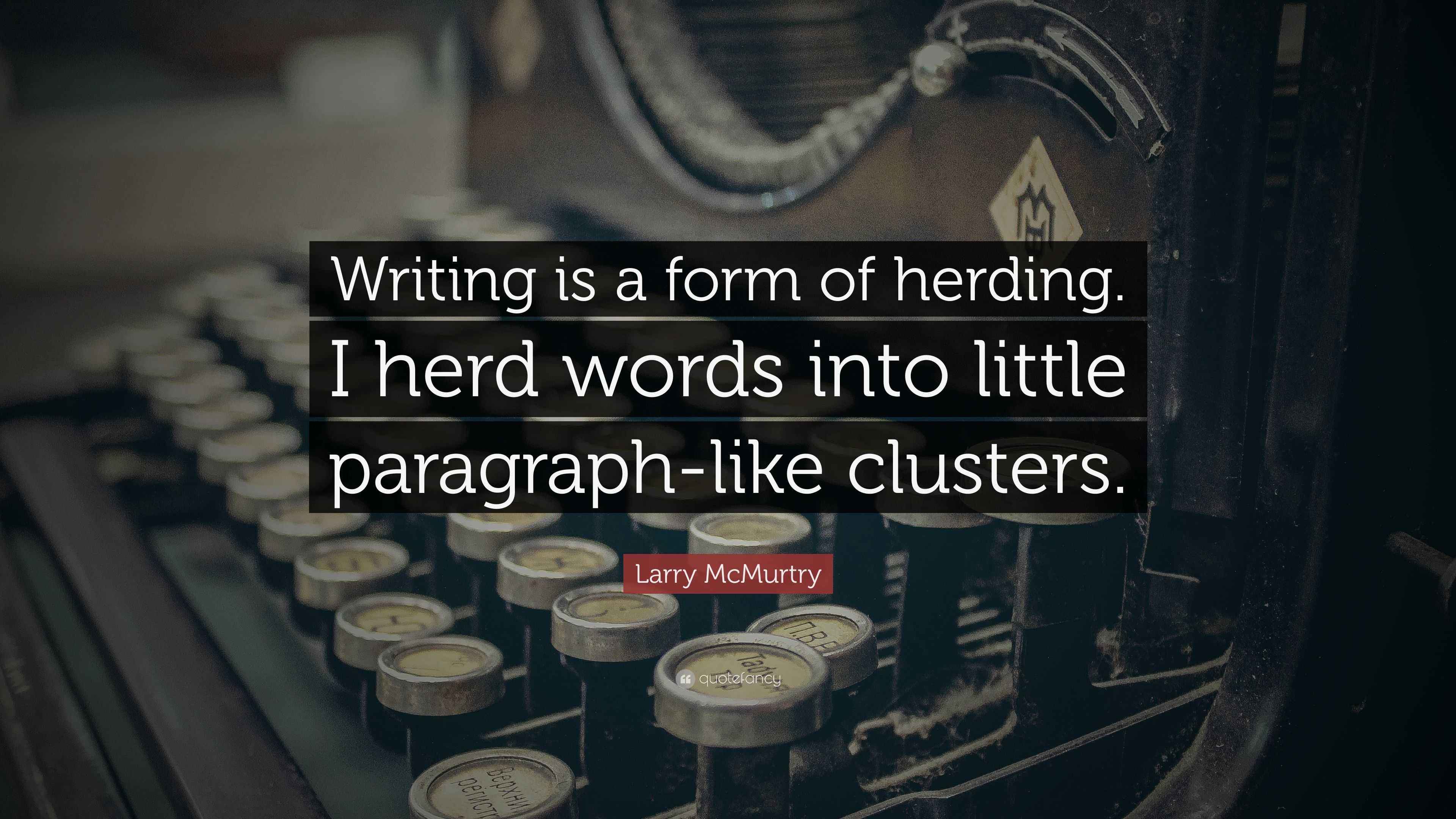 Larry McMurtry Quote: “Writing is a form of herding. I herd words into ...