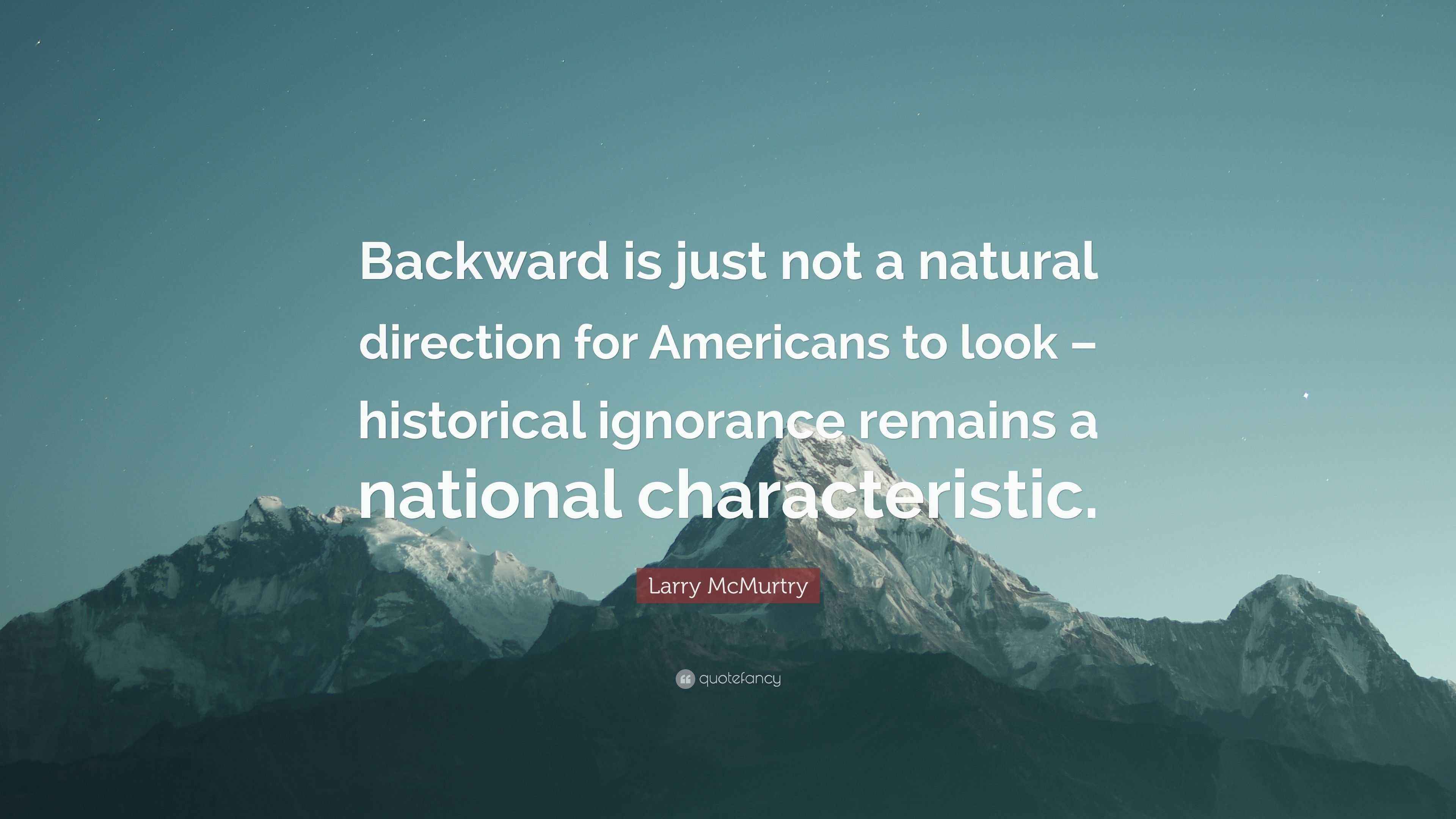 Larry McMurtry Quote: “Backward is just not a natural direction for ...
