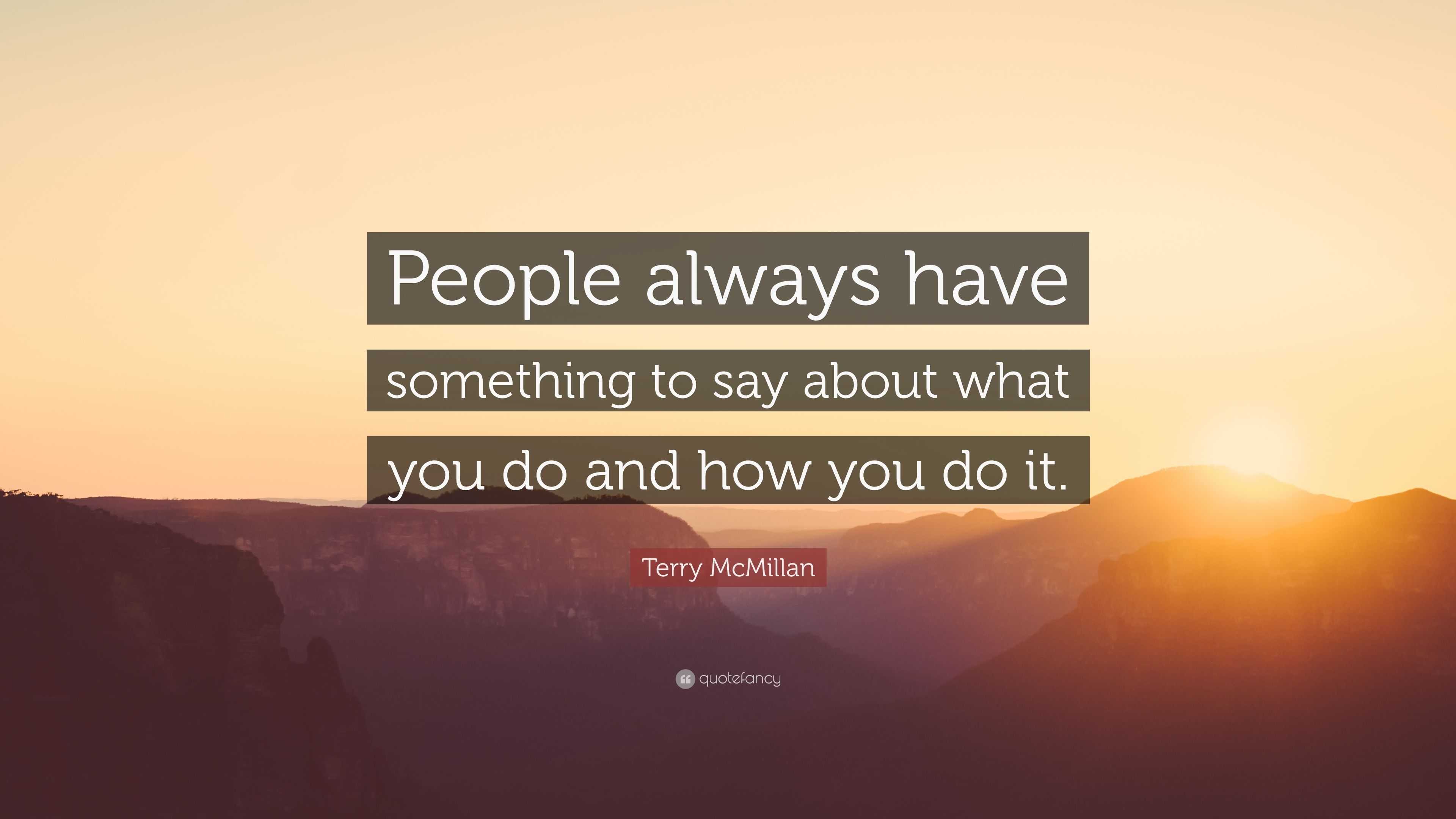 Terry McMillan Quote: “People always have something to say about what ...
