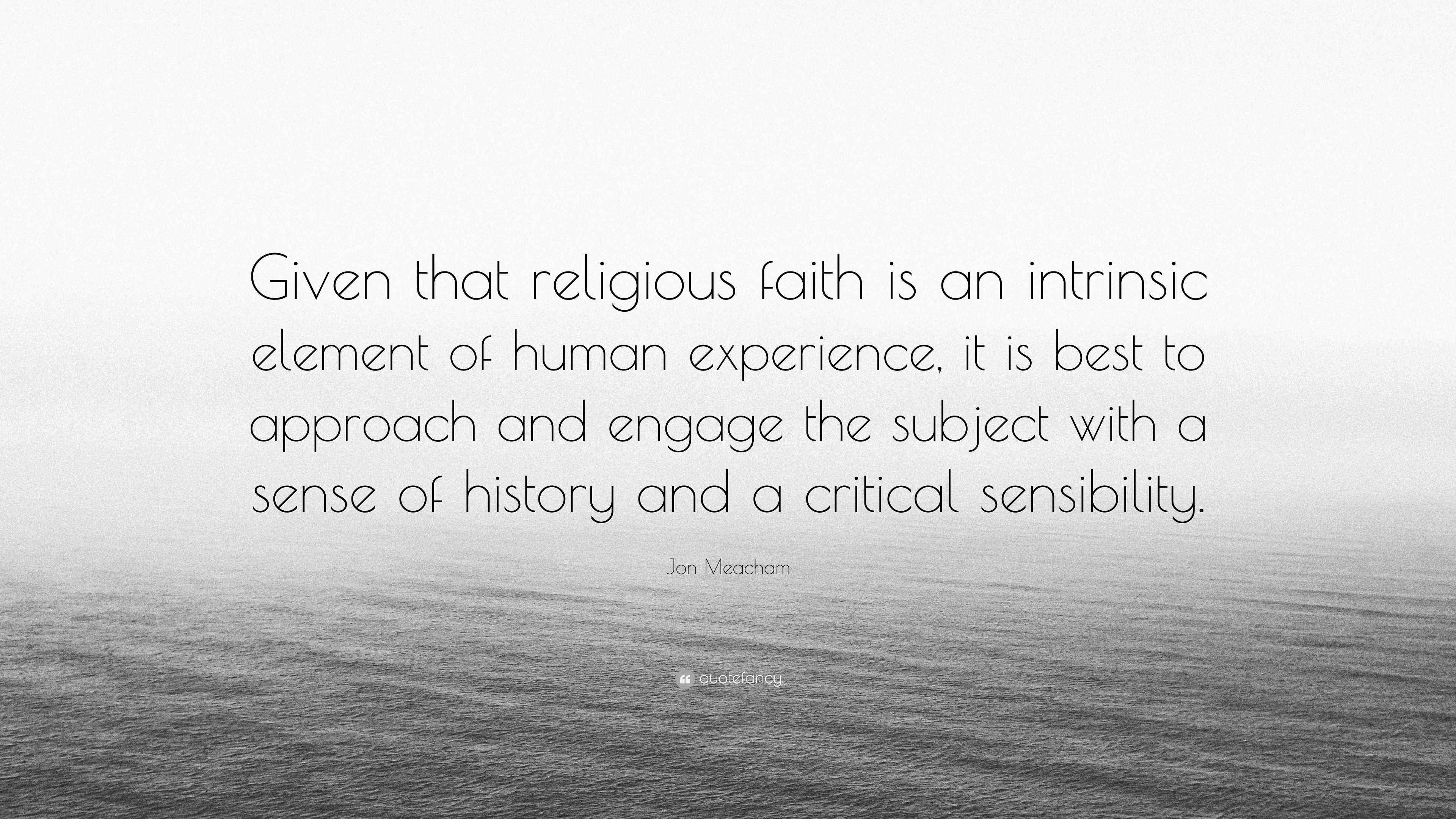 Jon Meacham Quote: “Given that religious faith is an intrinsic element ...