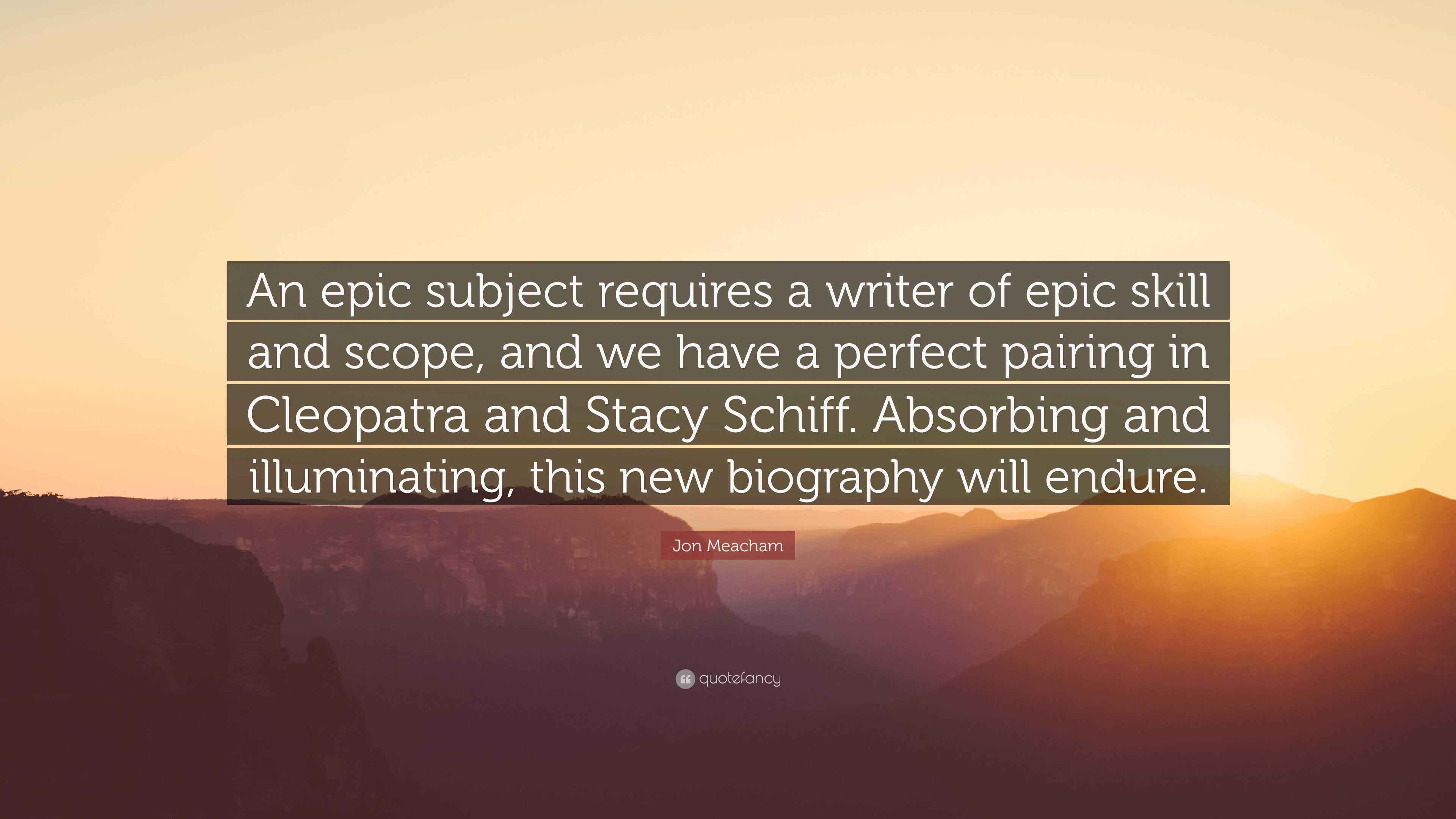 Jon Meacham Quote: “An epic subject requires a writer of epic skill and ...