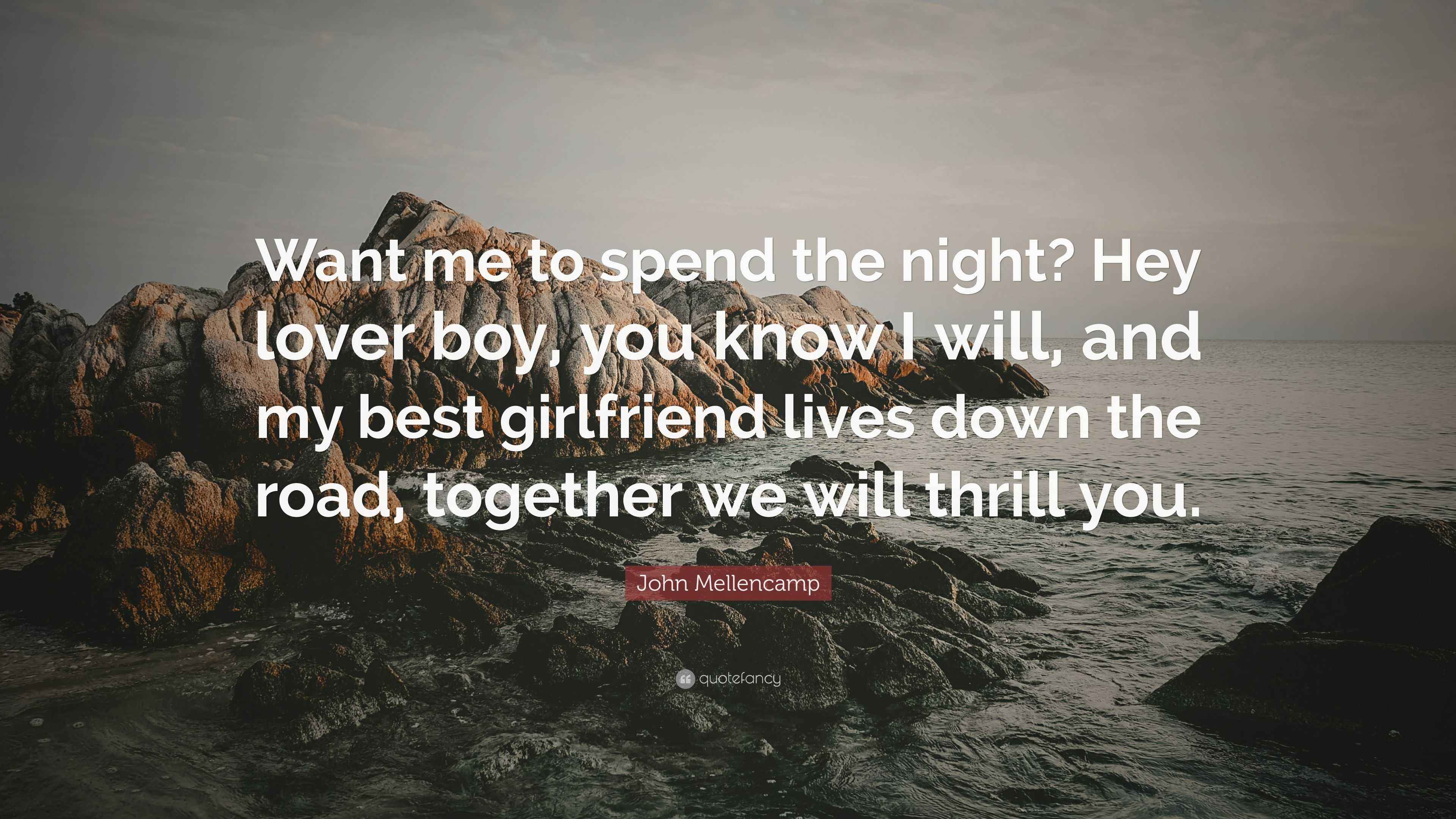 John Mellencamp Quote: “Want me to spend the night? Hey lover boy, you ...