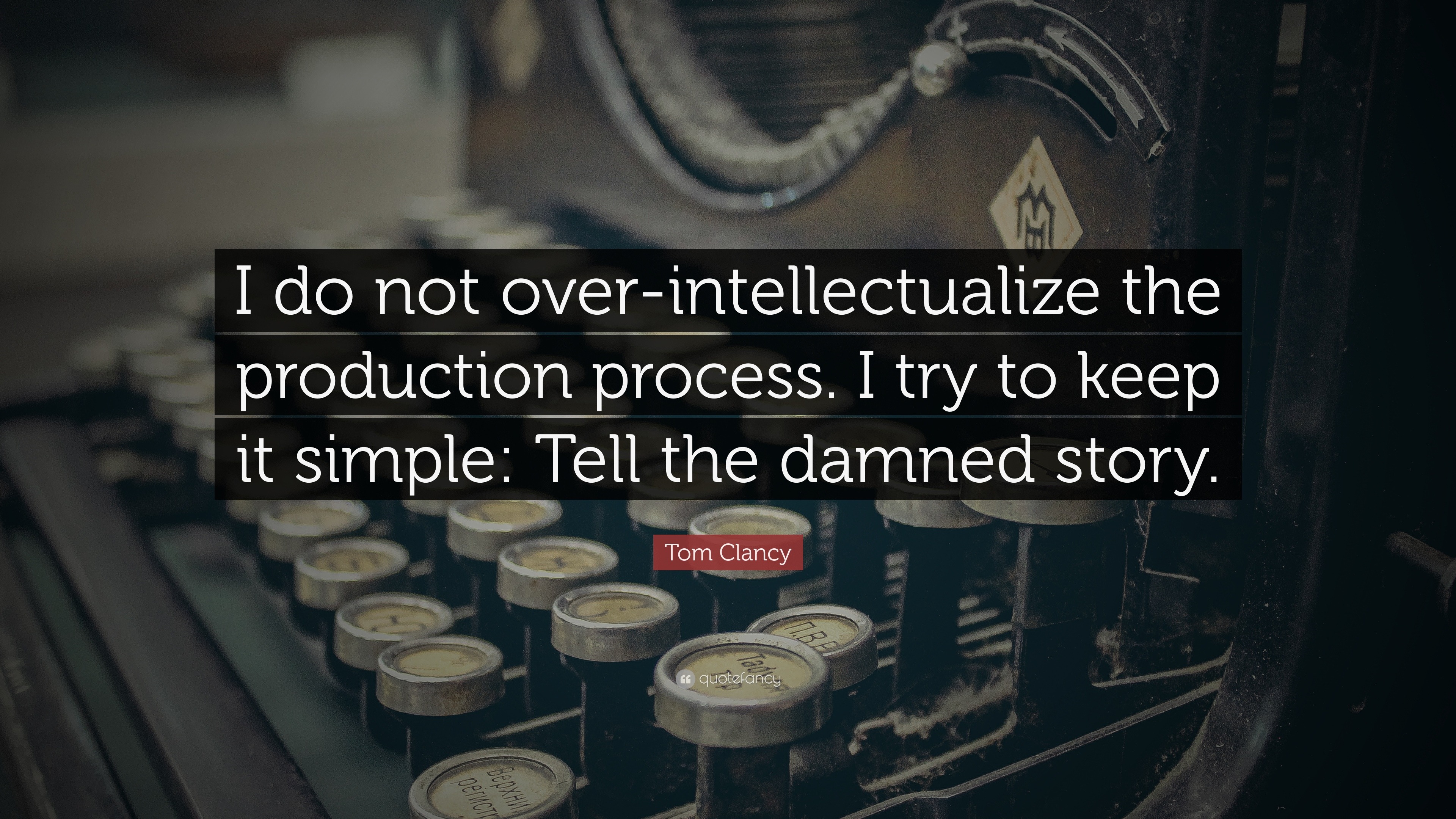 Tom Clancy Quote: “I do not over-intellectualize the production process ...