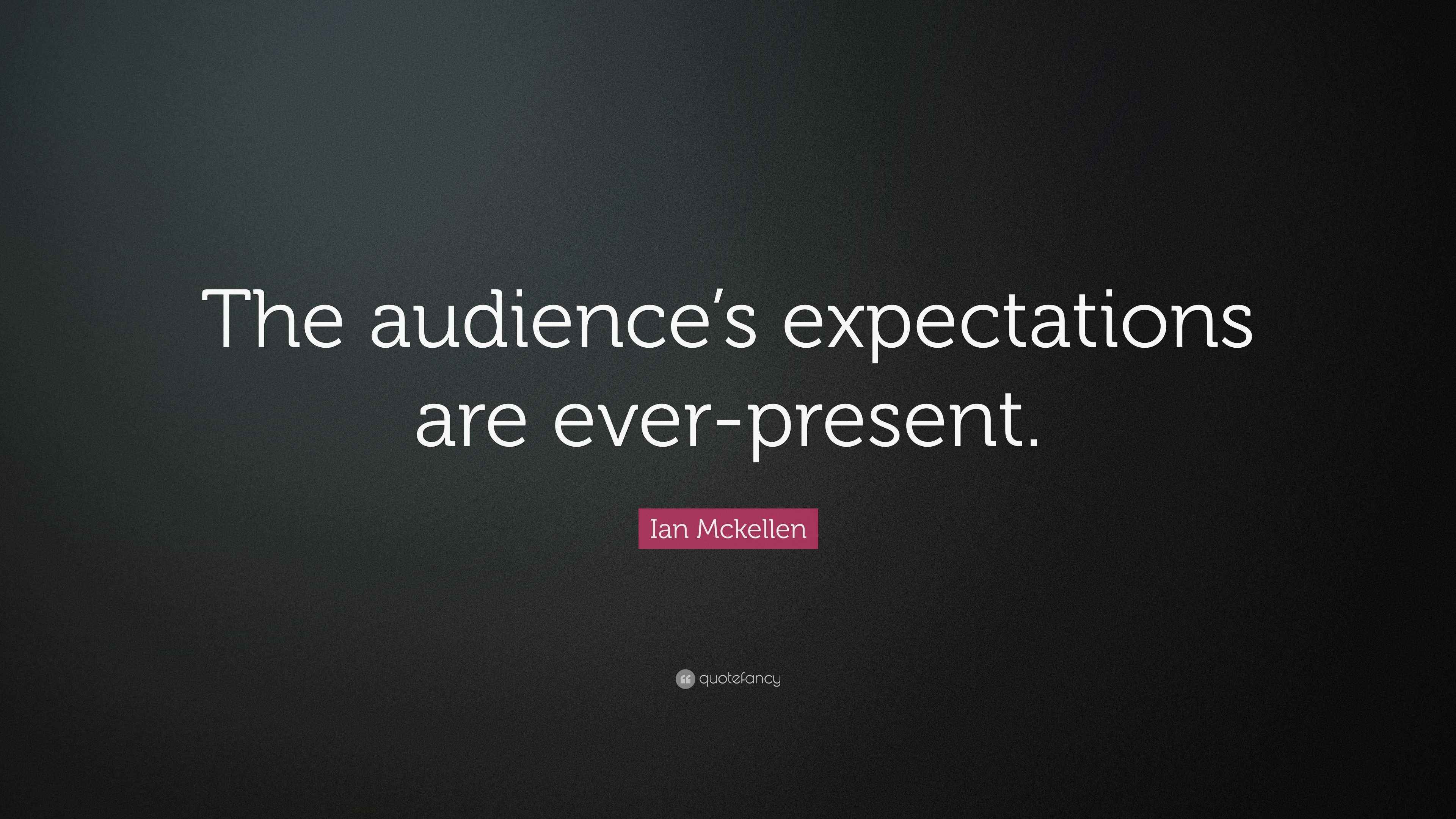 Ian Mckellen Quote: “The audience’s expectations are ever-present.”