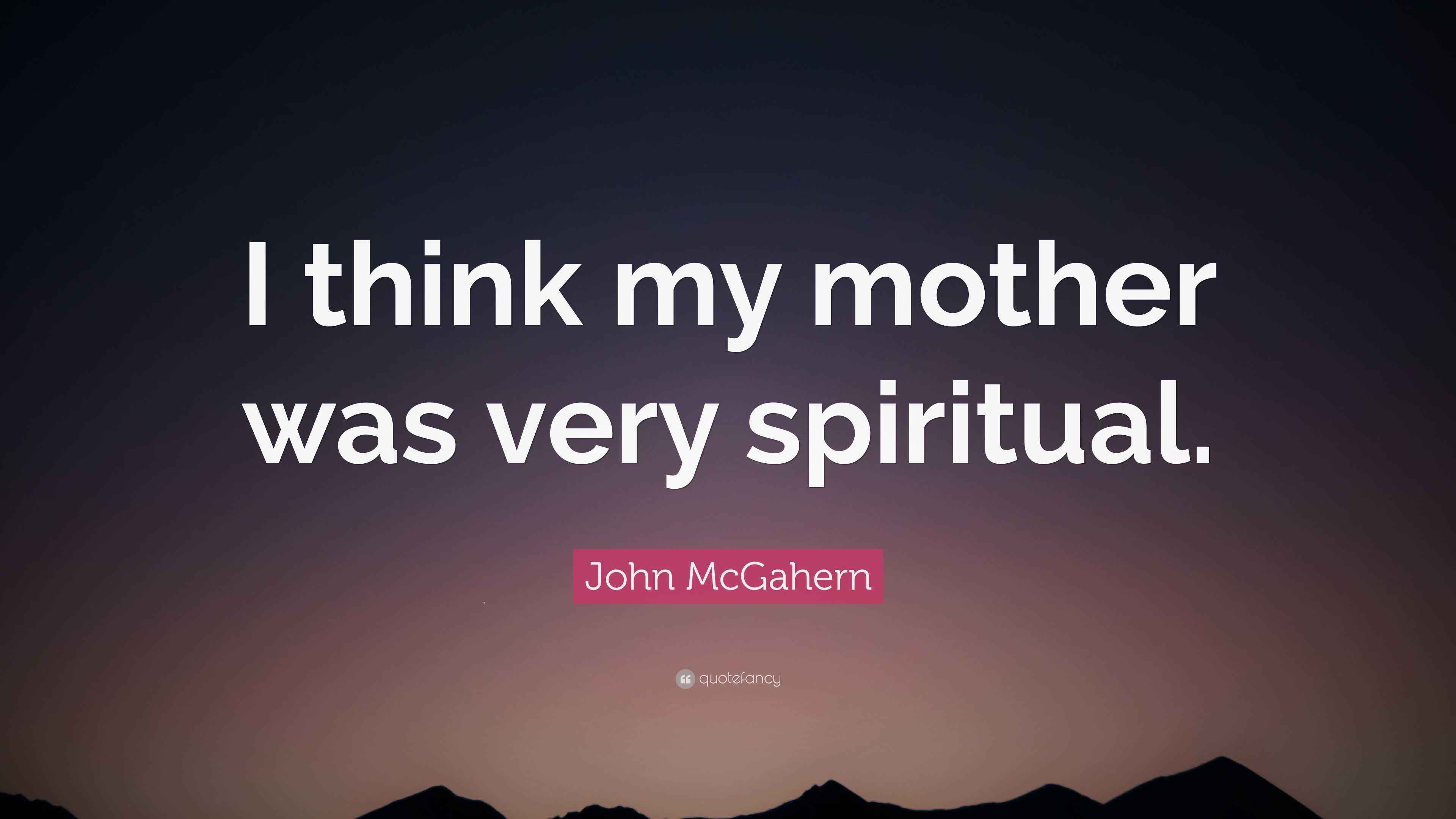 John McGahern Quote: “I think my mother was very spiritual.”
