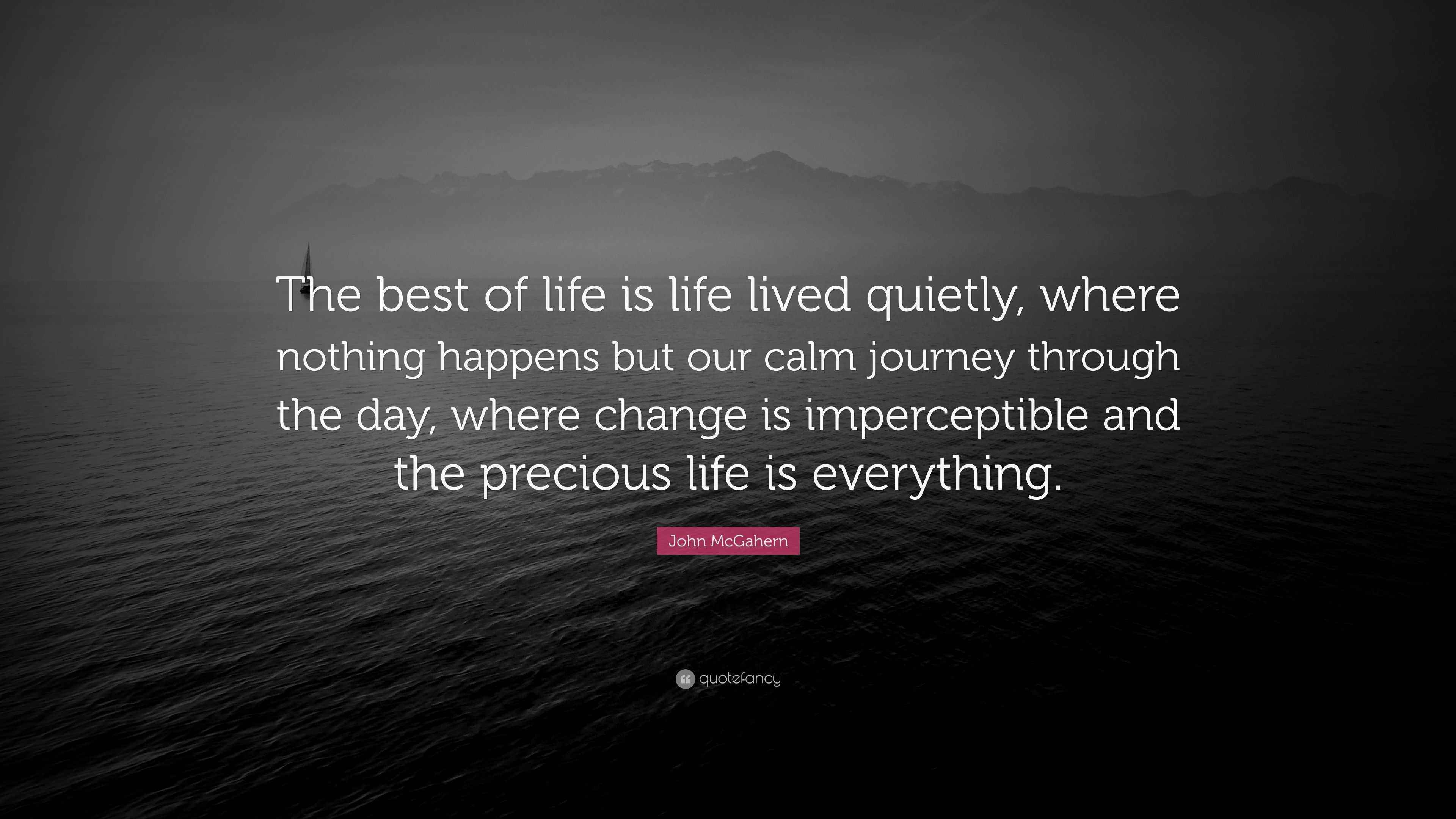 John McGahern Quote: “The best of life is life lived quietly, where ...