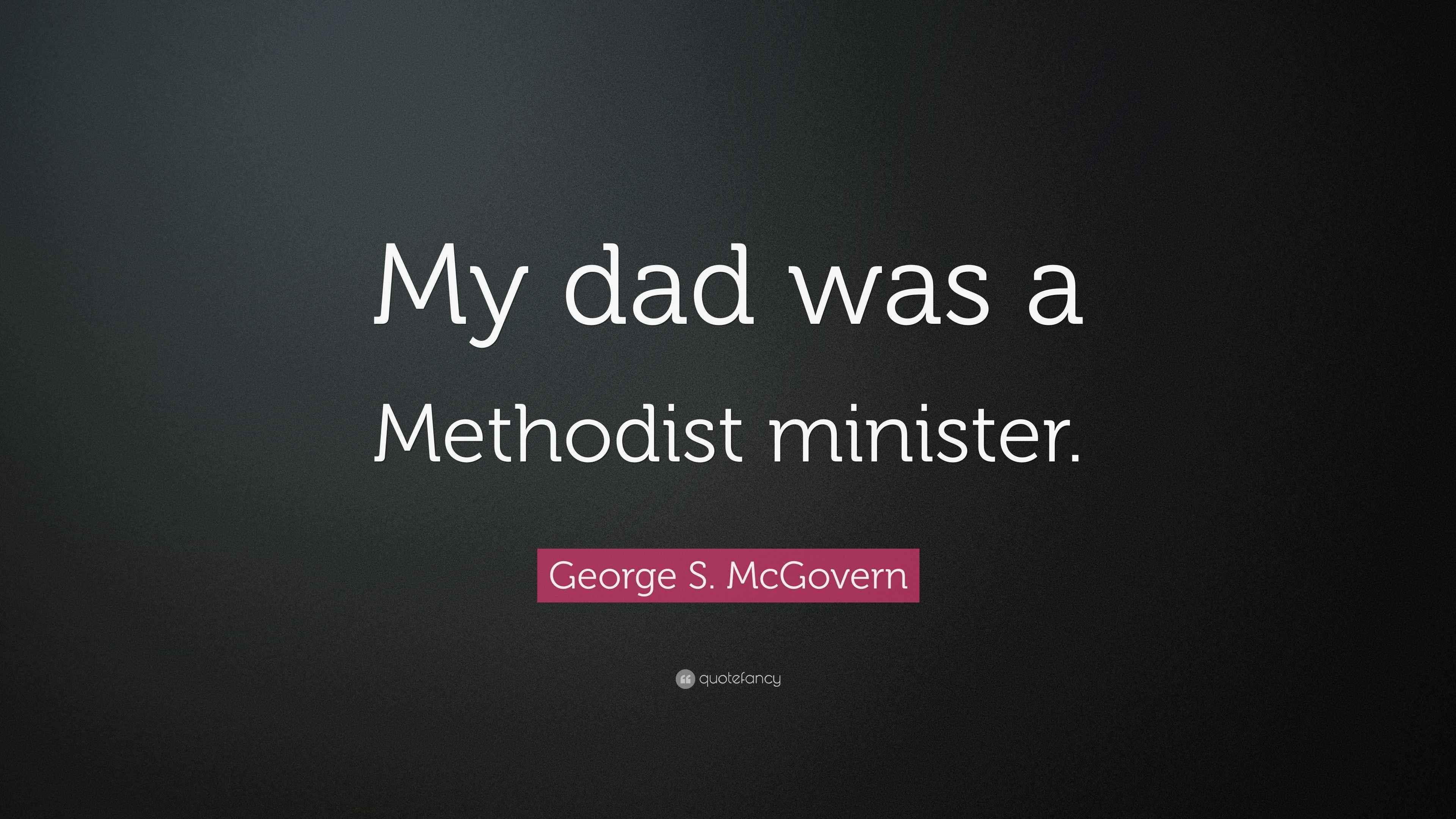 George S. McGovern Quote: “My dad was a Methodist minister.”