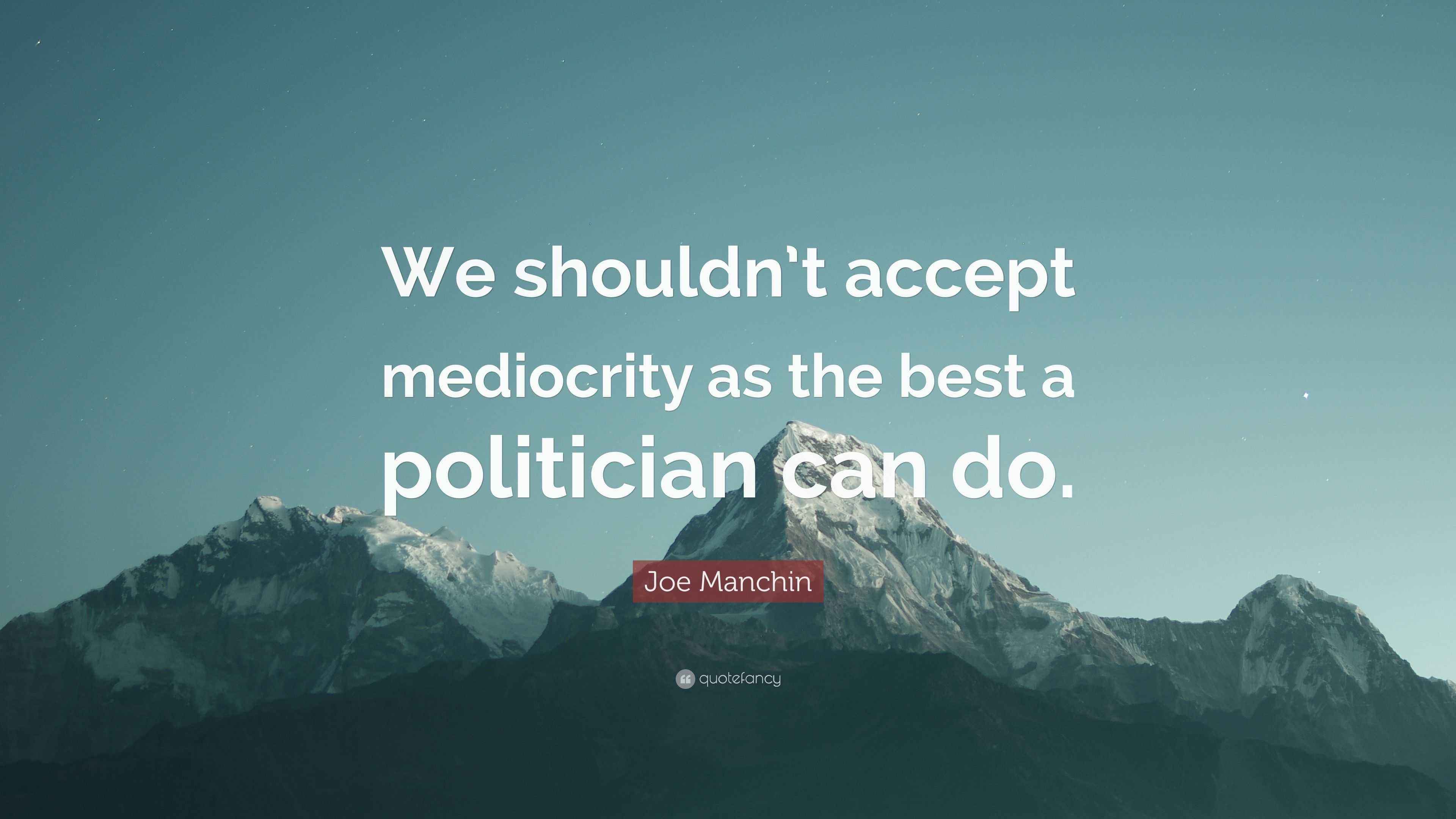 Joe Manchin Quote: “We shouldn’t accept mediocrity as the best a ...