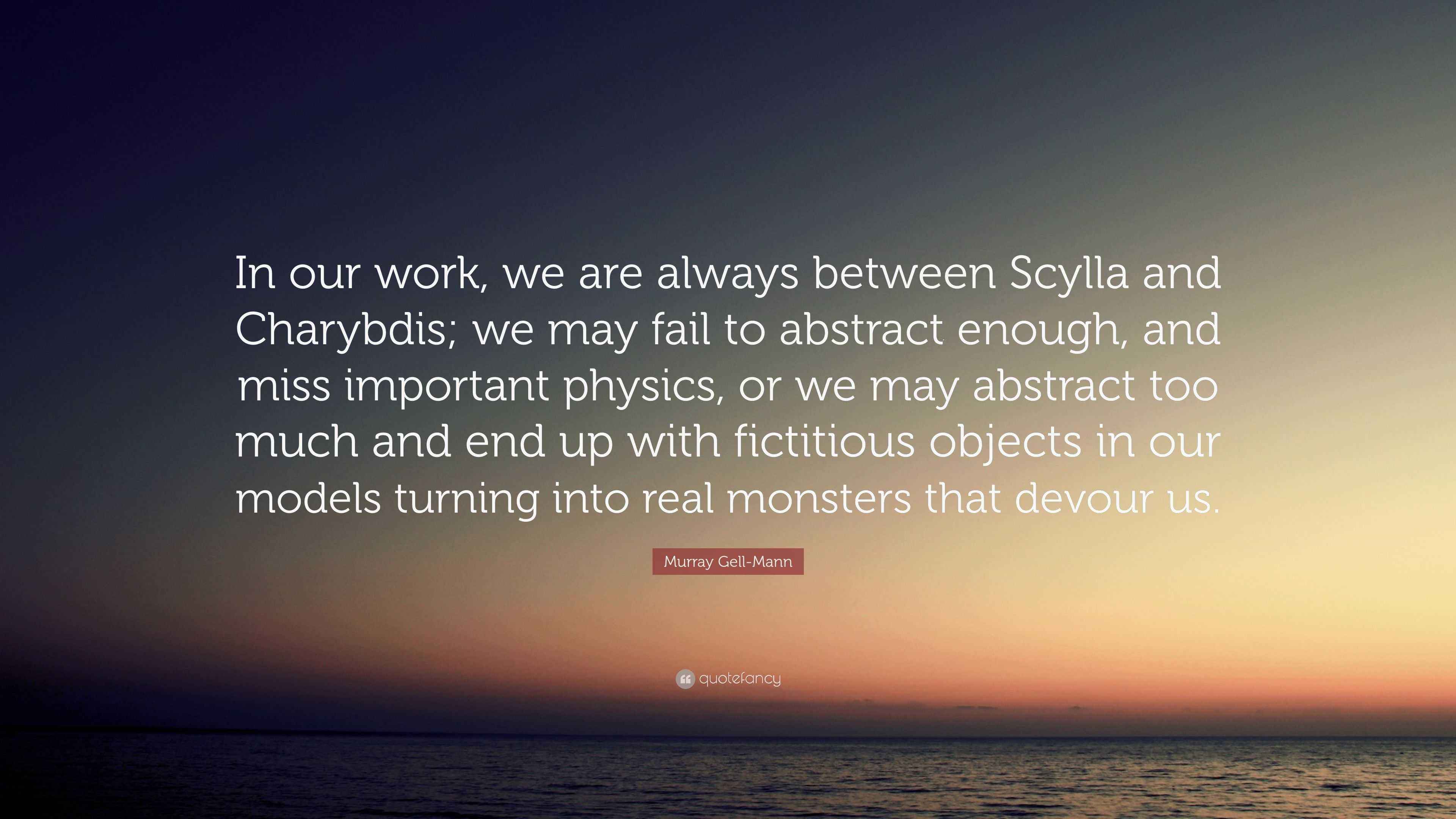 Murray Gell-Mann Quote: “In our work, we are always between Scylla and ...