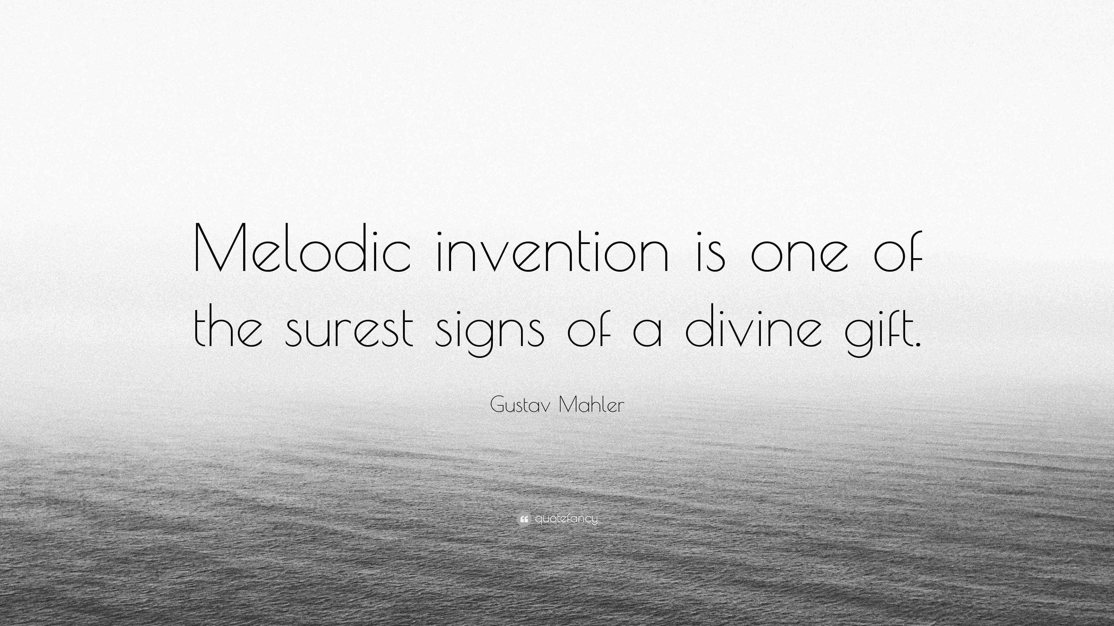 Gustav Mahler Quote: “Melodic invention is one of the surest signs of a ...