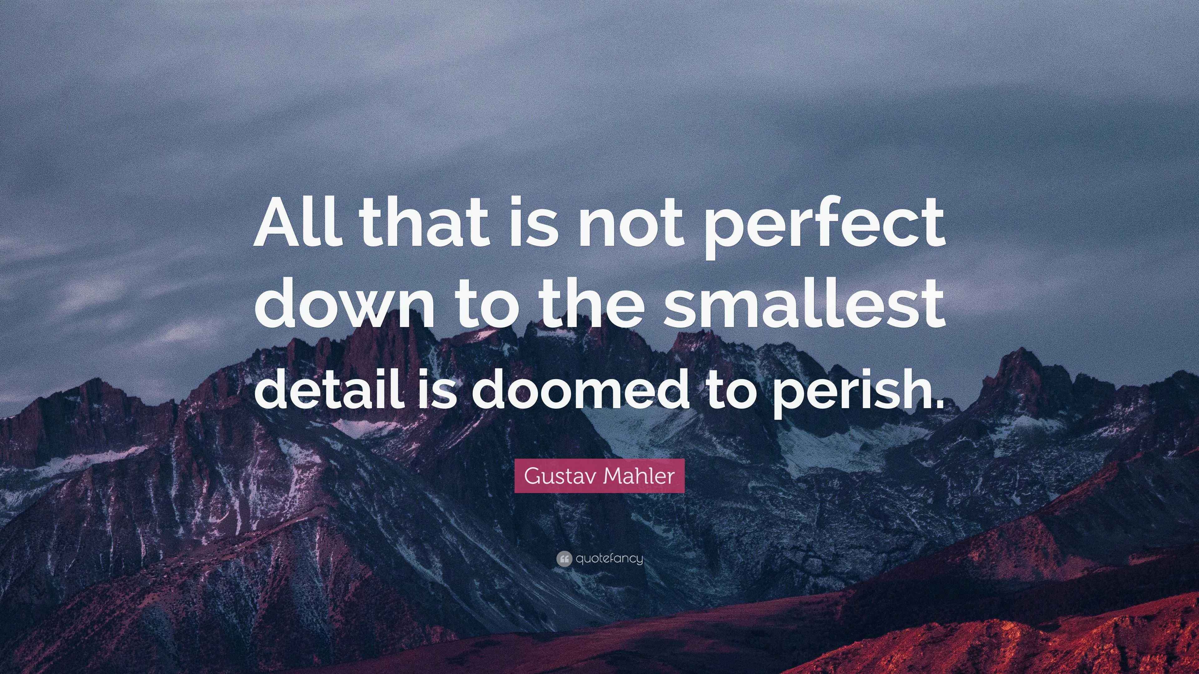 Gustav Mahler Quote: “All that is not perfect down to the smallest ...