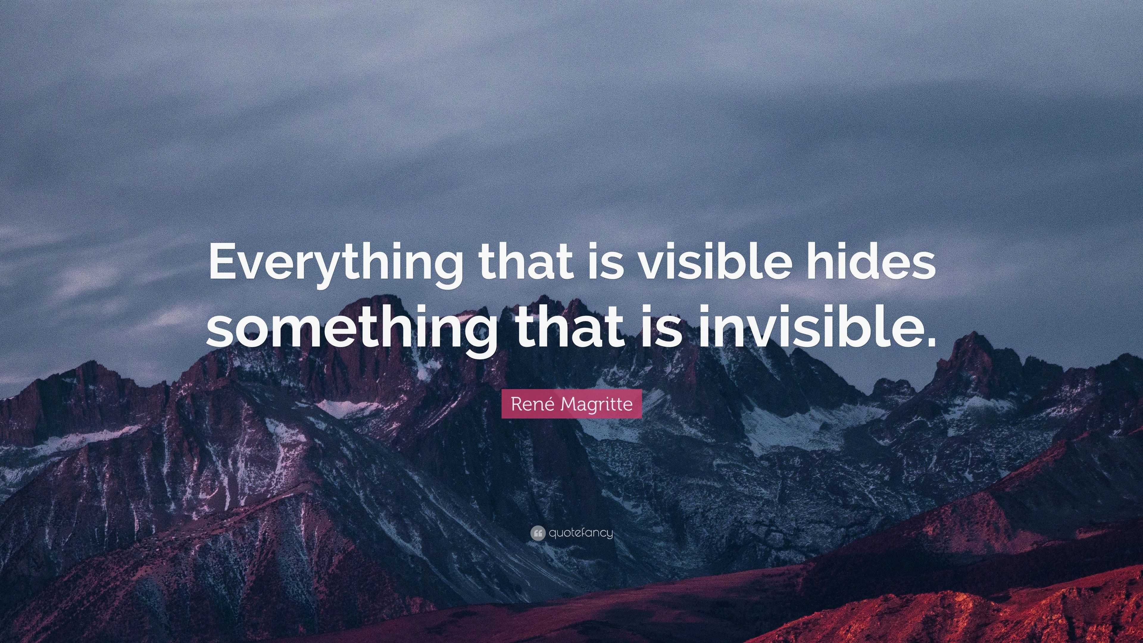 René Magritte Quote: “Everything that is visible hides something that ...