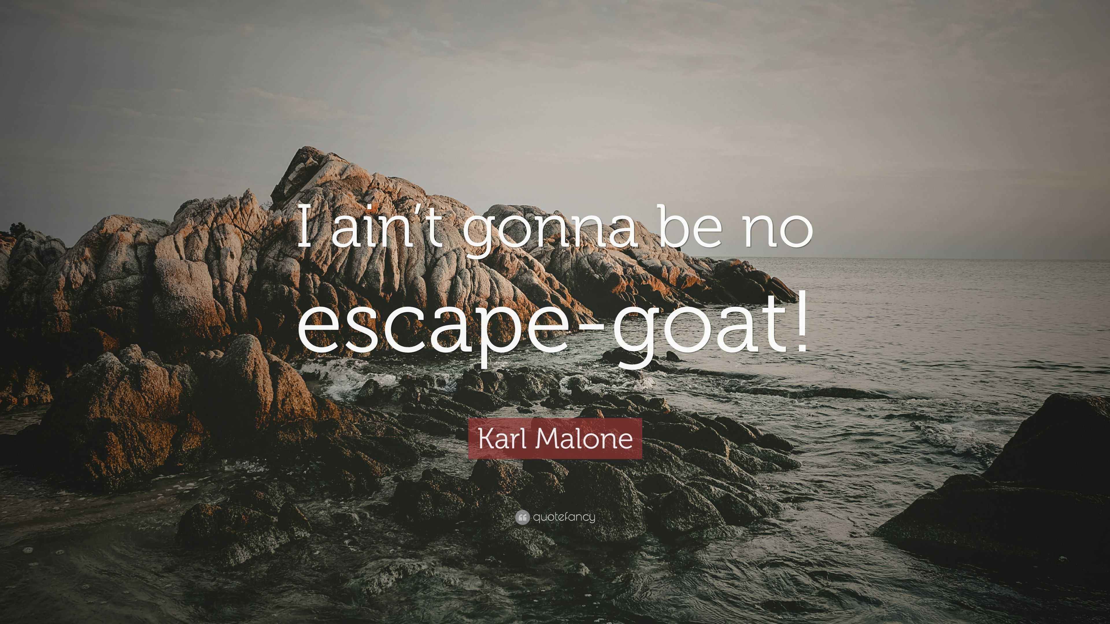 Karl Malone Quote: “I ain’t gonna be no escape-goat!”