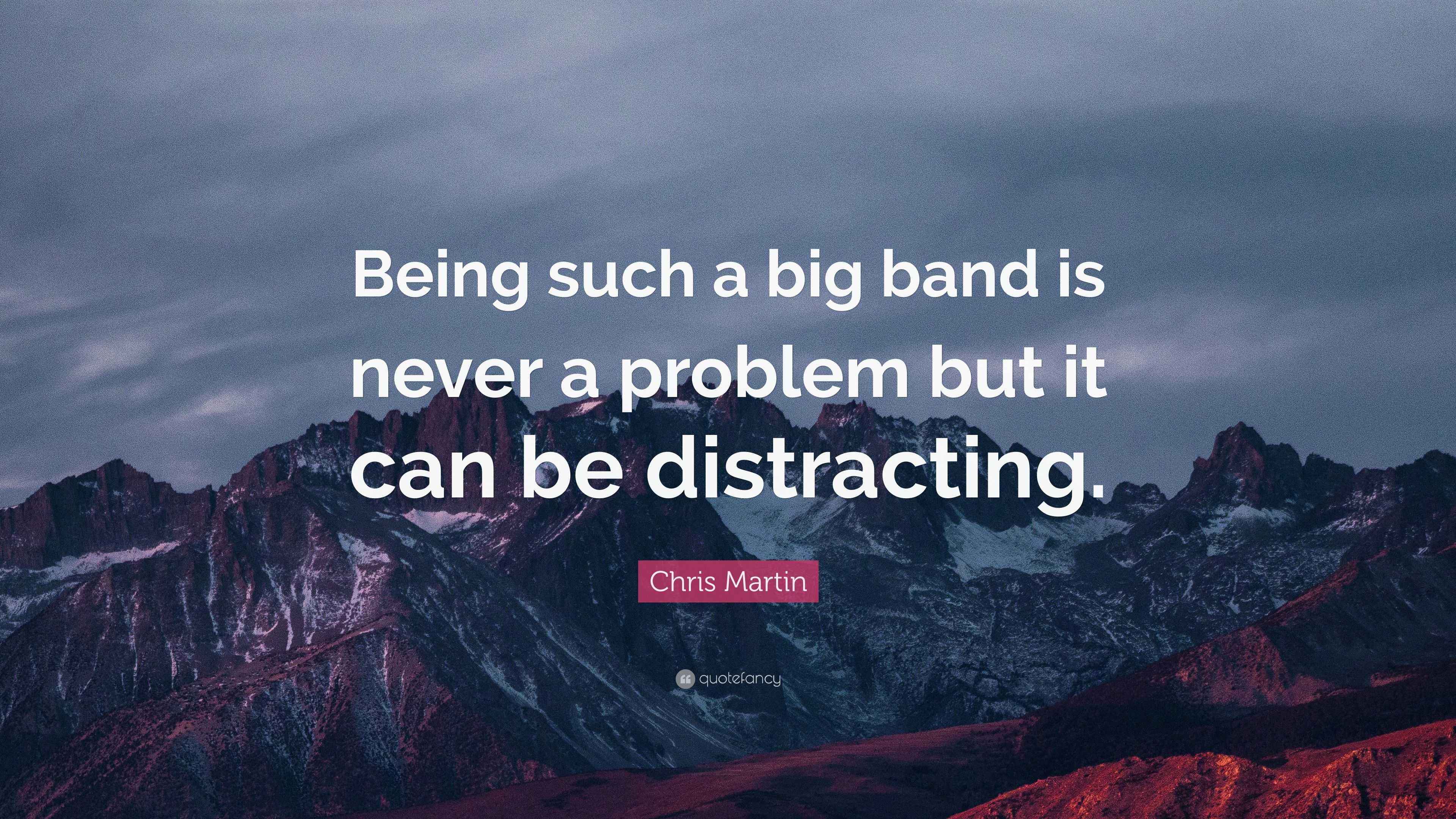 Chris Martin Quote: “Being such a big band is never a problem but it ...