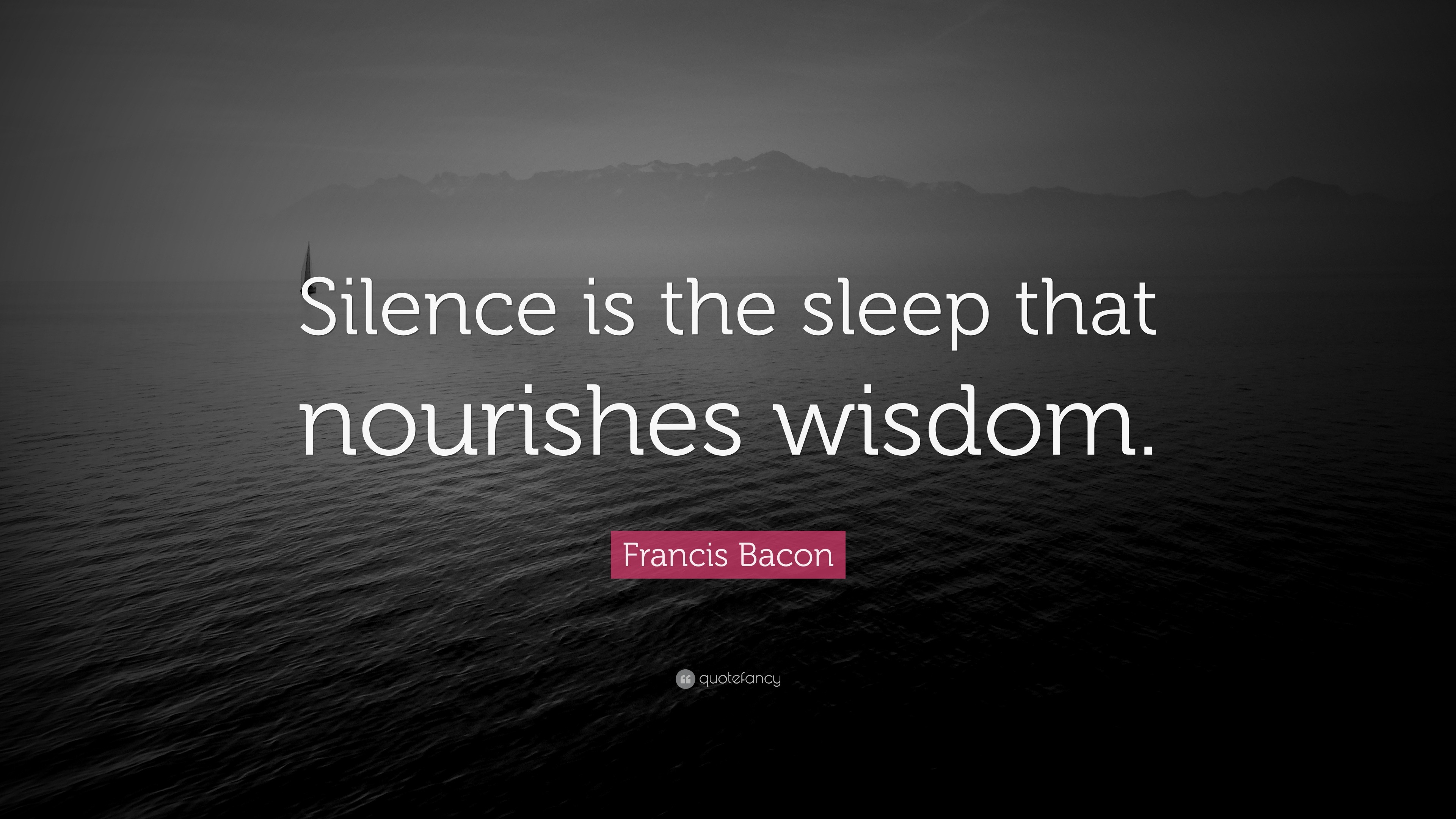 Francis Bacon Quote: “Silence is the sleep that nourishes wisdom.”