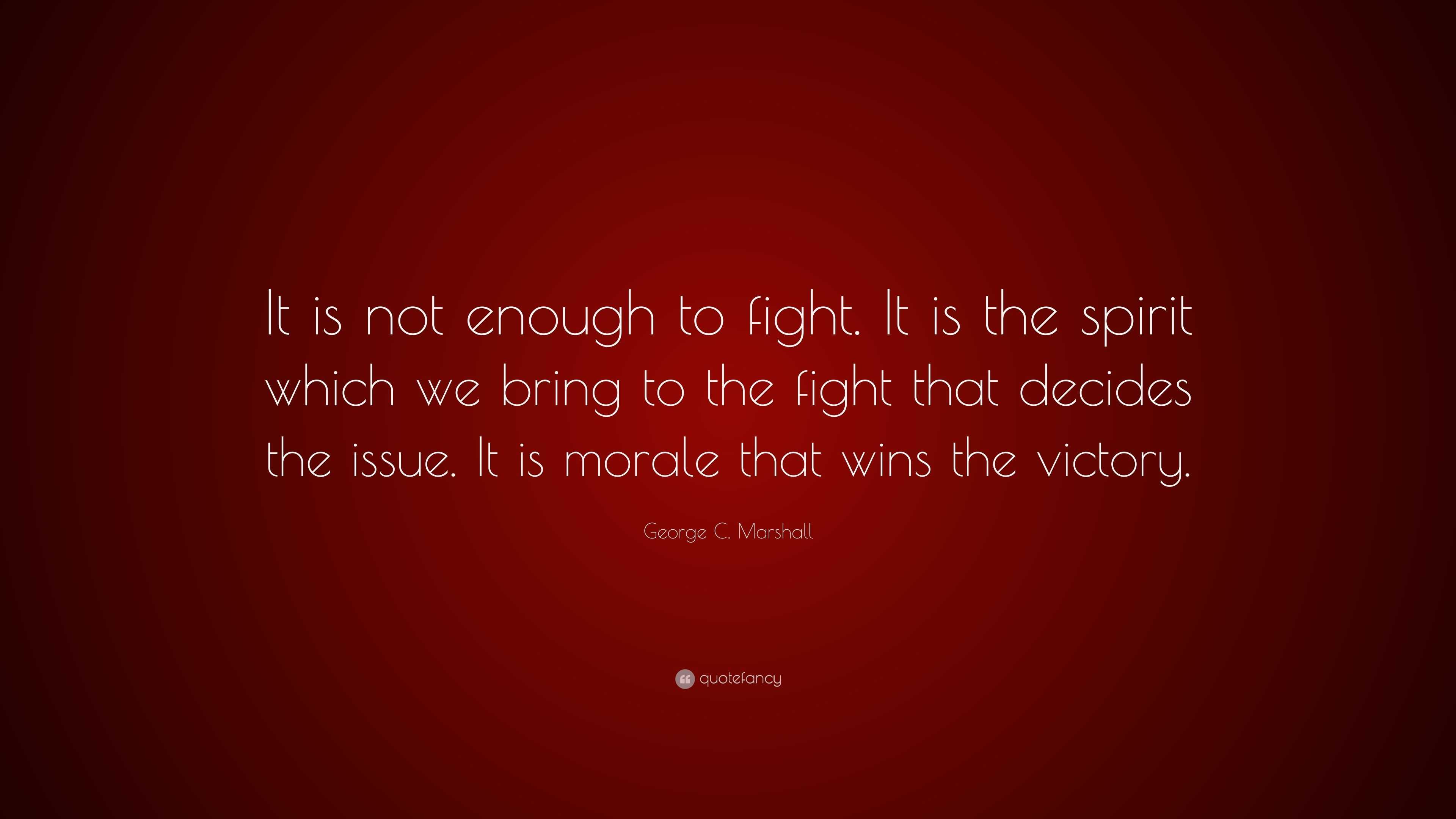 George C. Marshall Quote: “It is not enough to fight. It is the spirit ...