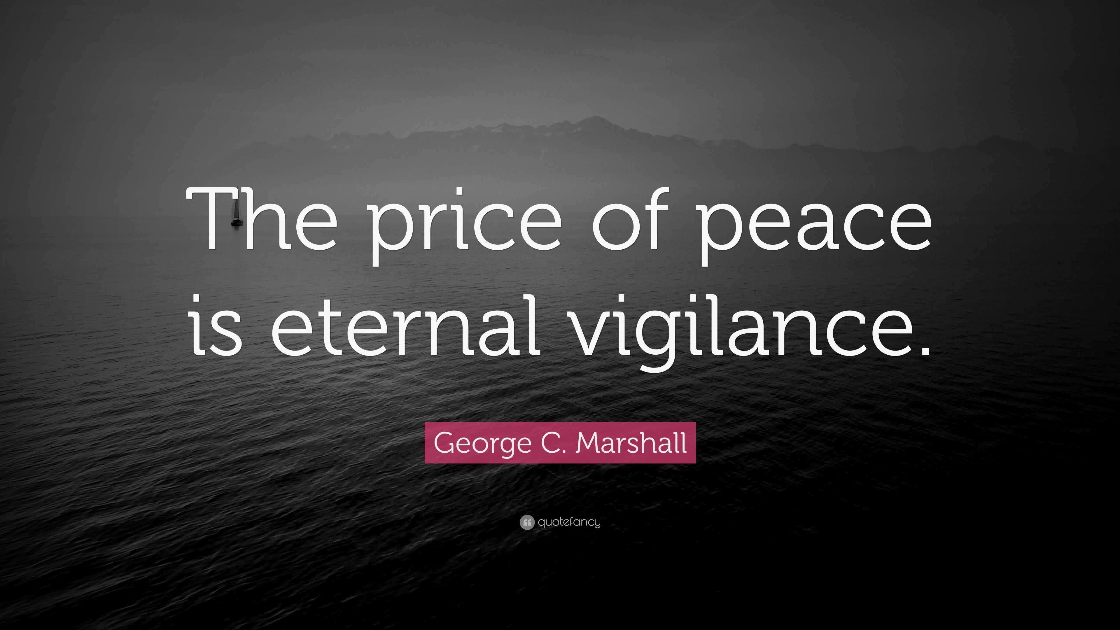 George C. Marshall Quote: “The price of peace is eternal vigilance.”