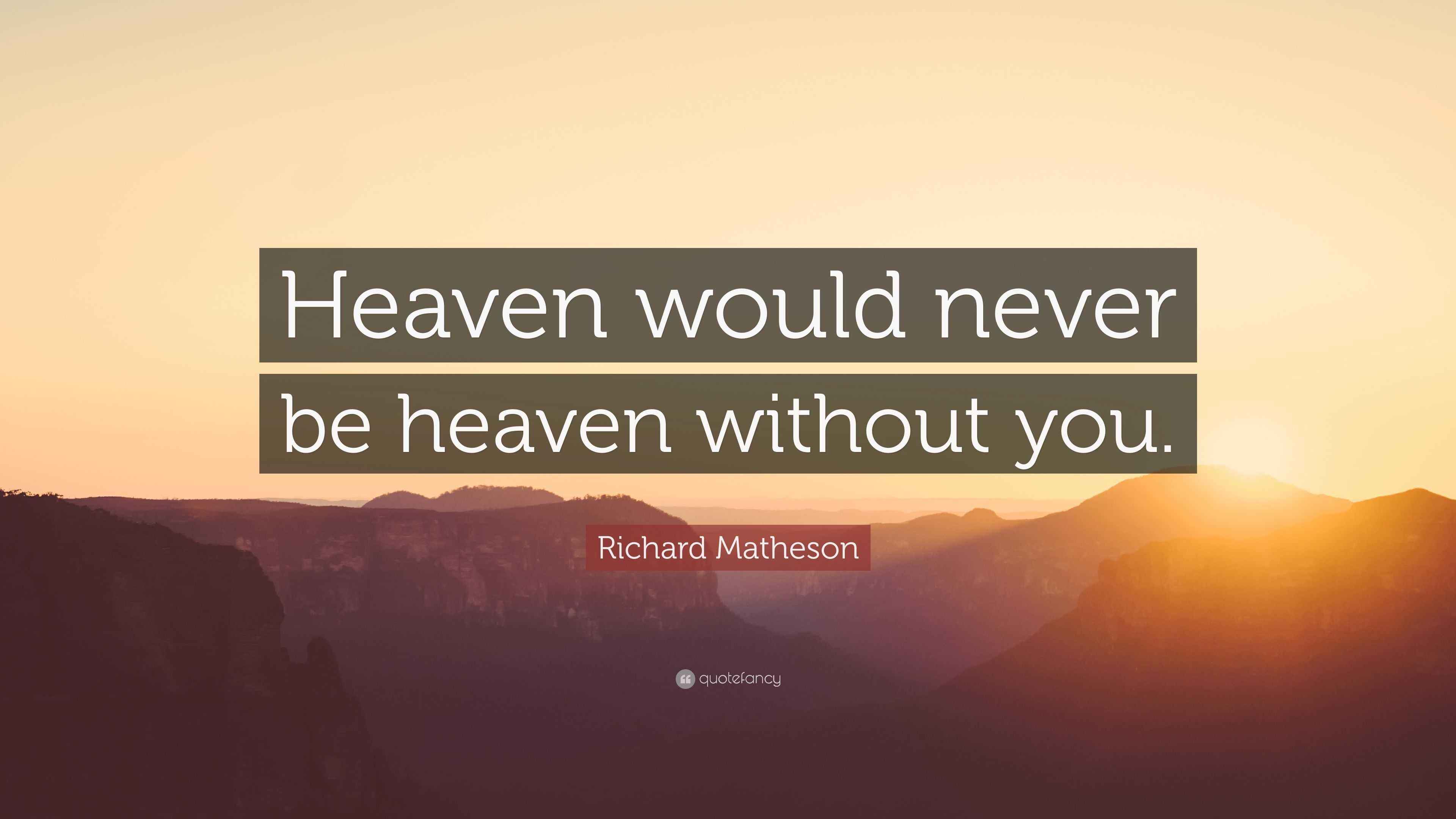 Richard Matheson Quote: “Heaven would never be heaven without you.”