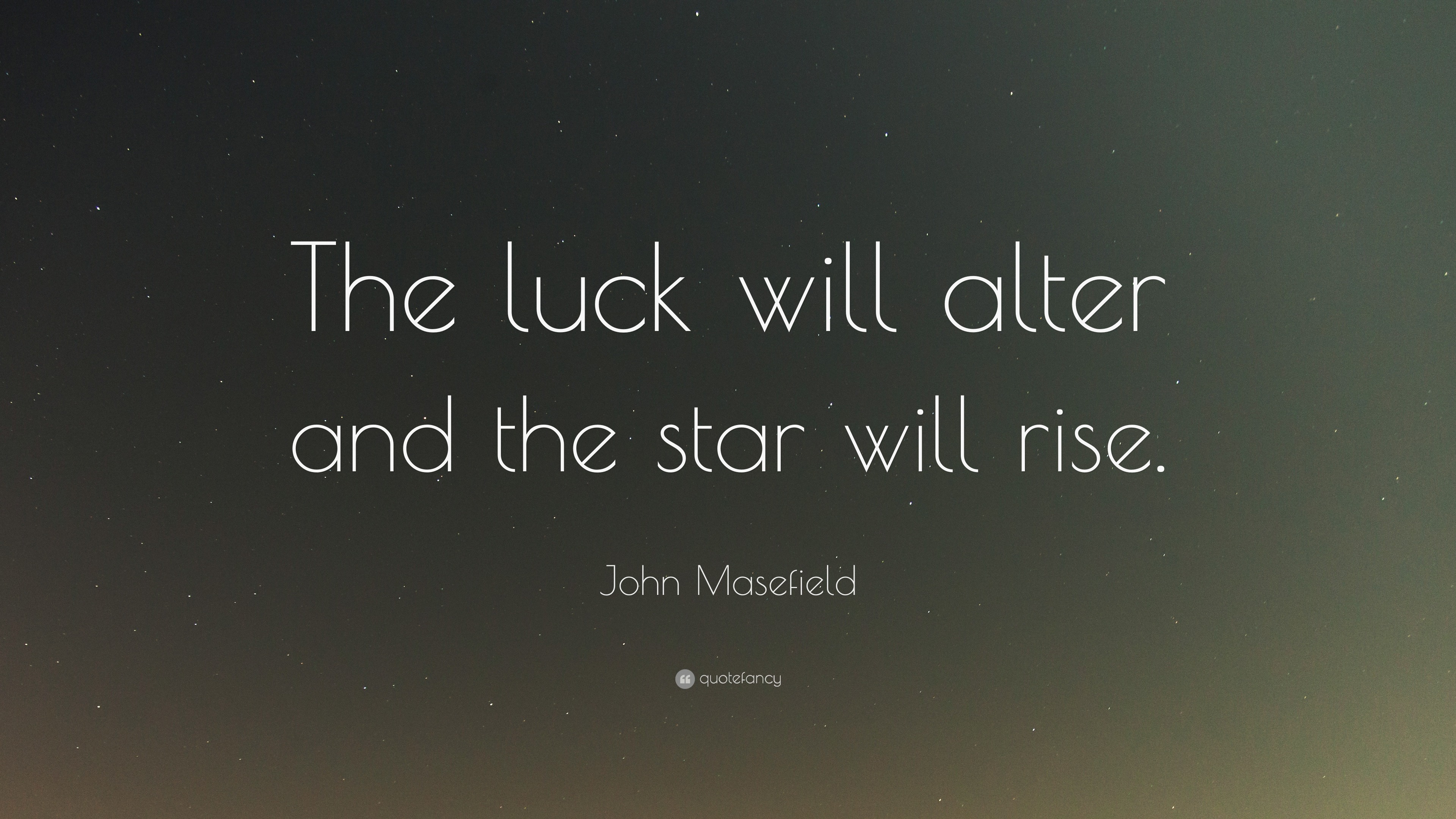 John Masefield Quote: “The luck will alter and the star will rise.”