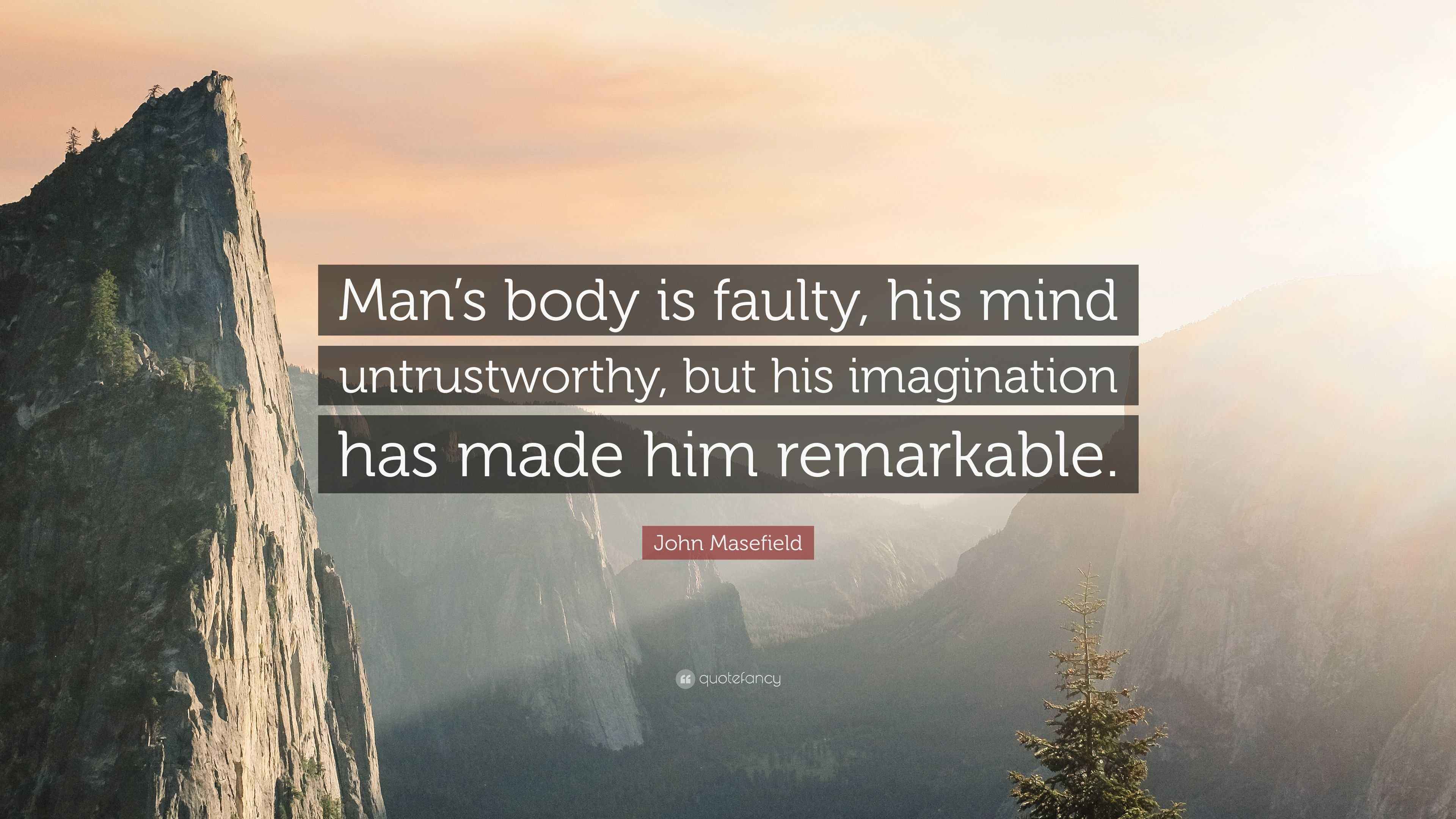 John Masefield Quote: “Man’s body is faulty, his mind untrustworthy ...