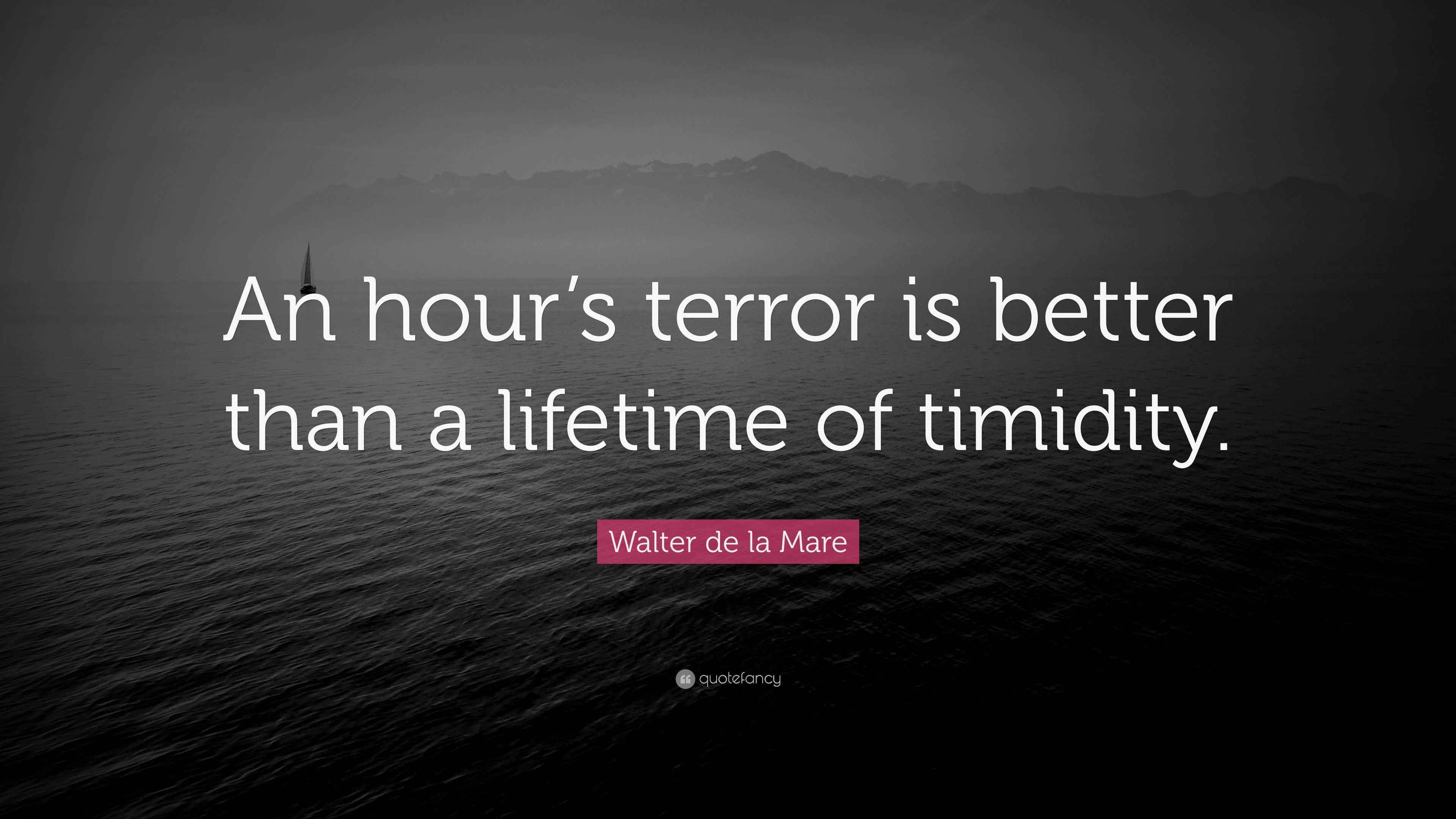 Walter de la Mare Quote: “An hour’s terror is better than a lifetime of ...