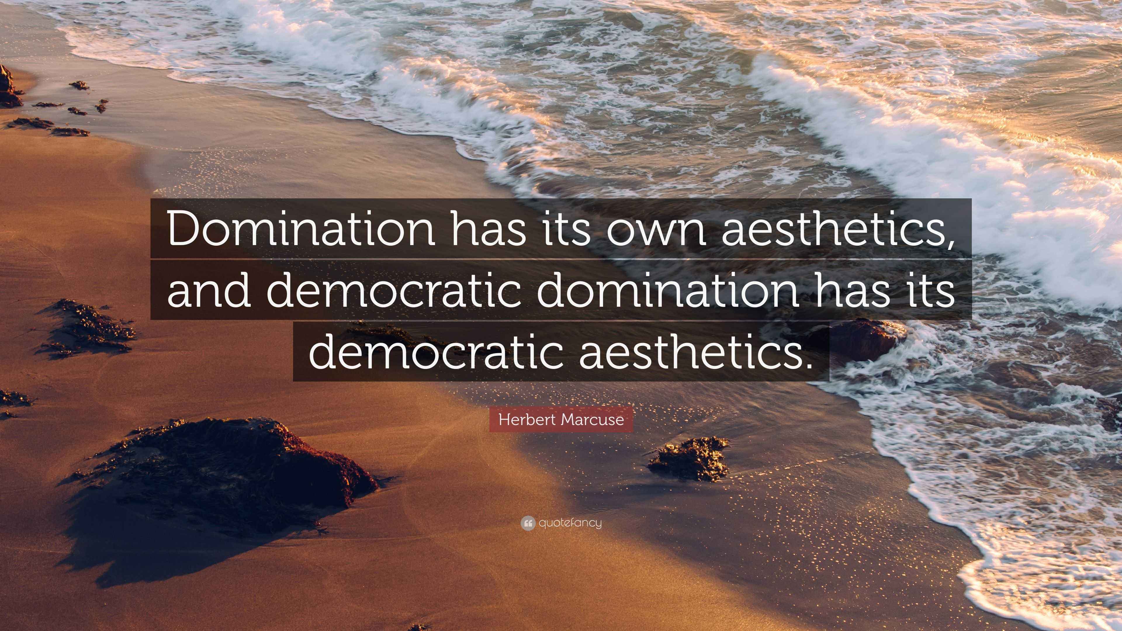 Herbert Marcuse Quote: “Domination has its own aesthetics, and ...