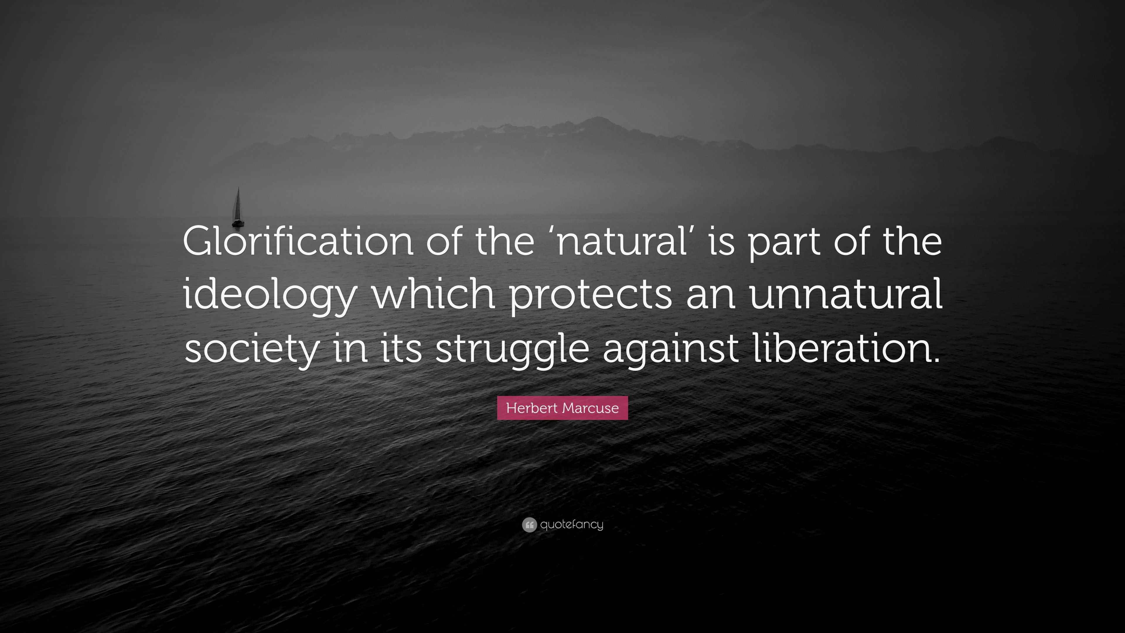 Herbert Marcuse Quote: “Glorification of the ‘natural’ is part of the ...