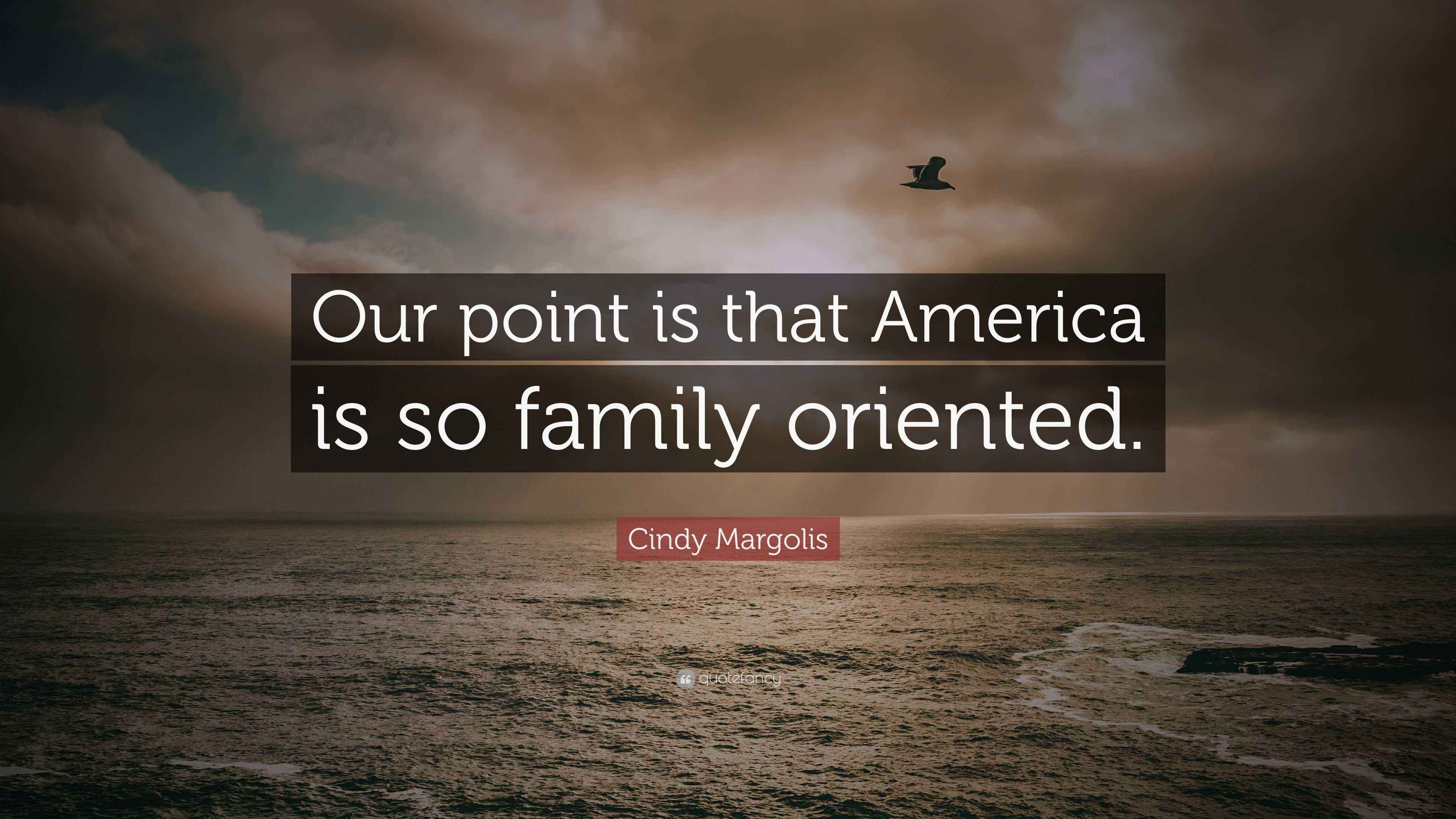 Cindy Margolis Quote: “Our point is that America is so family oriented.”