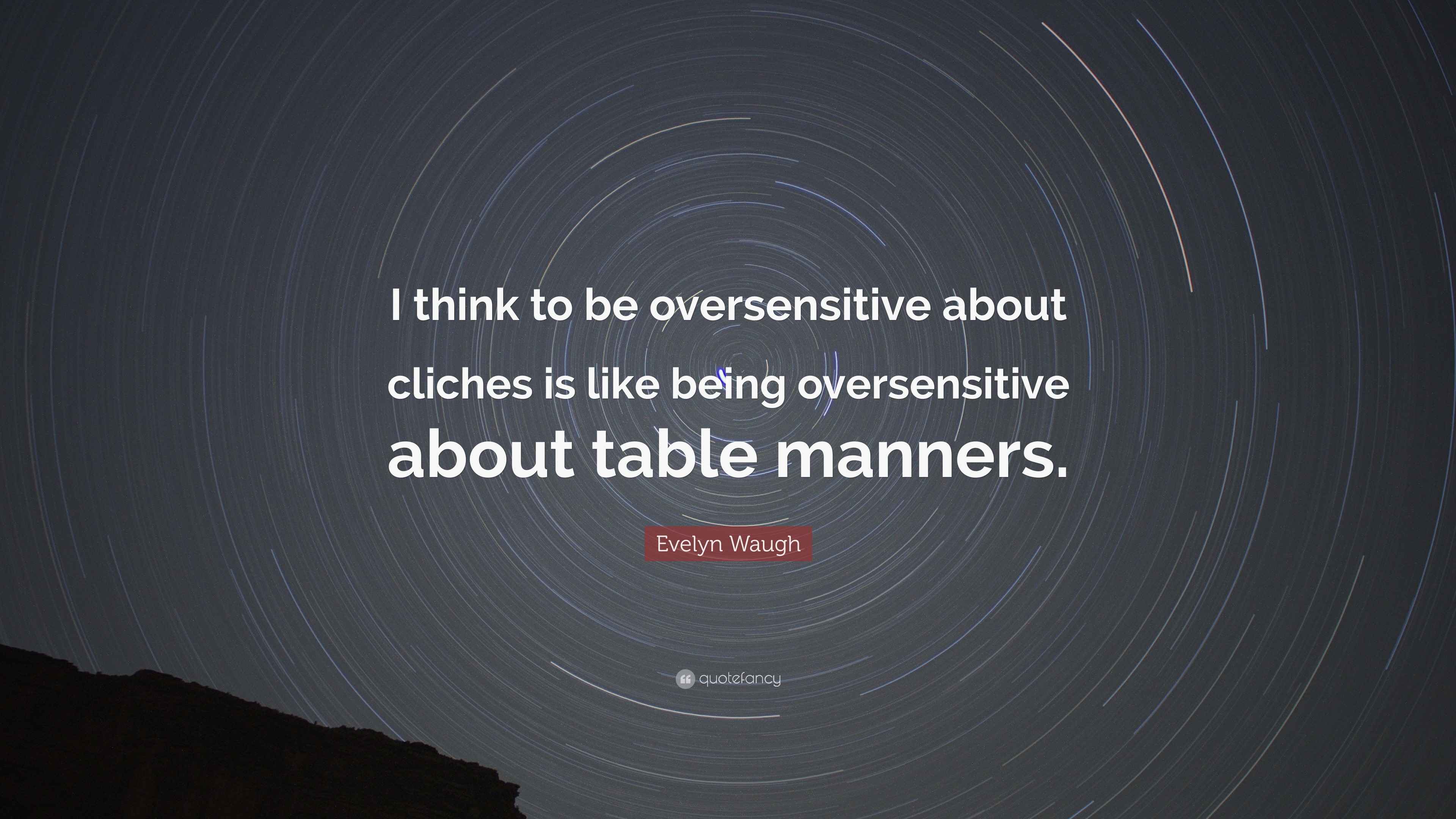 Evelyn Waugh Quote: “I think to be oversensitive about cliches is like ...