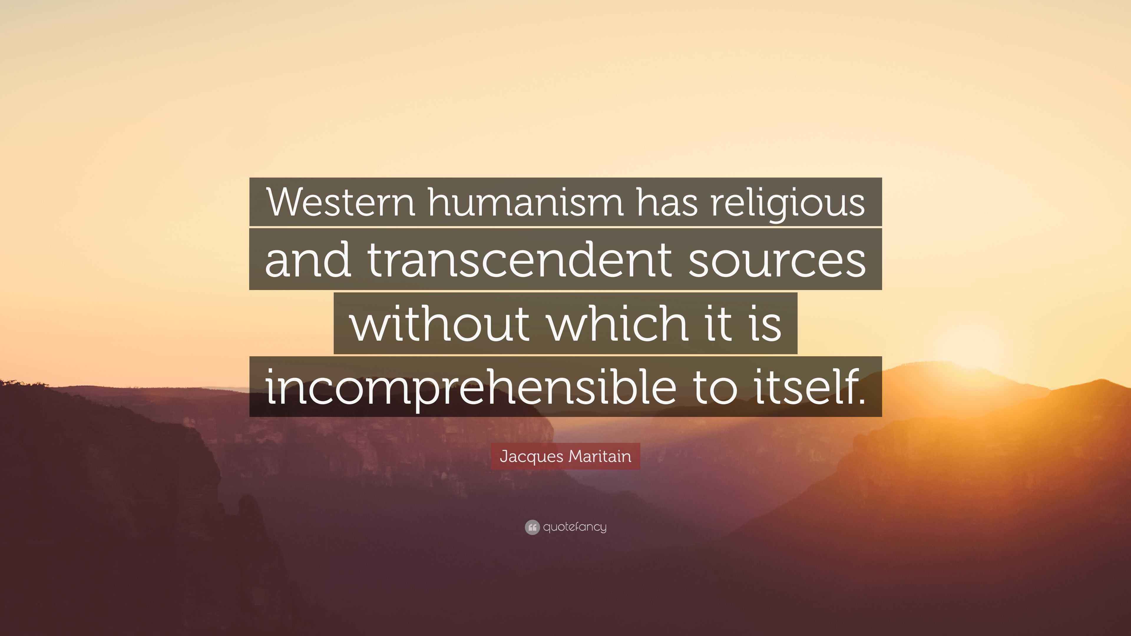 Jacques Maritain Quote: “Western humanism has religious and ...