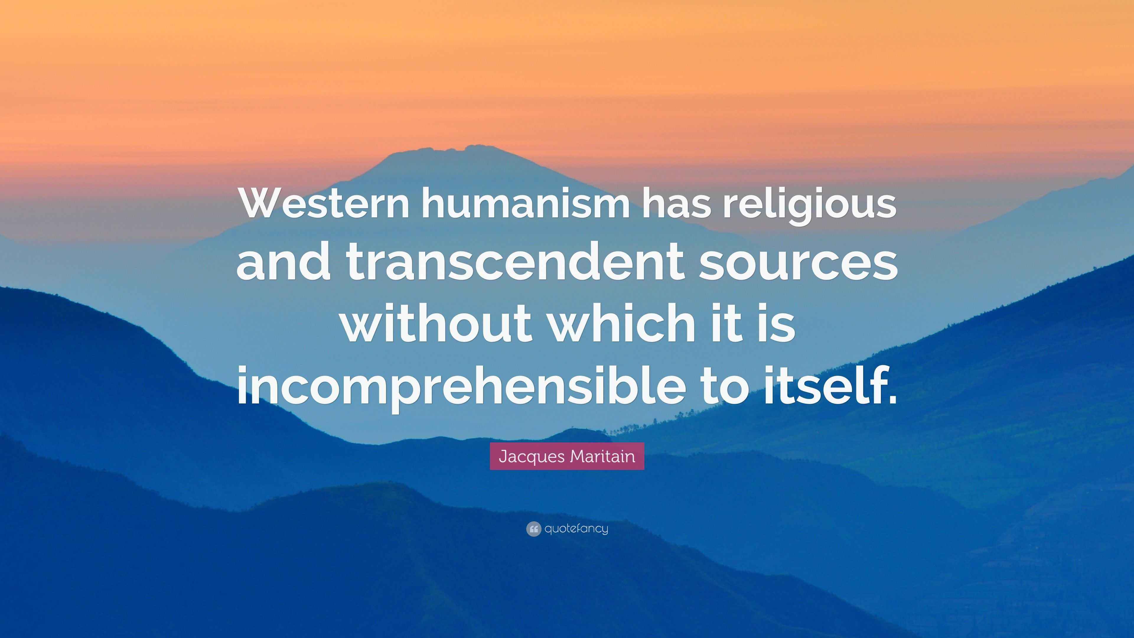Jacques Maritain Quote: “Western humanism has religious and ...