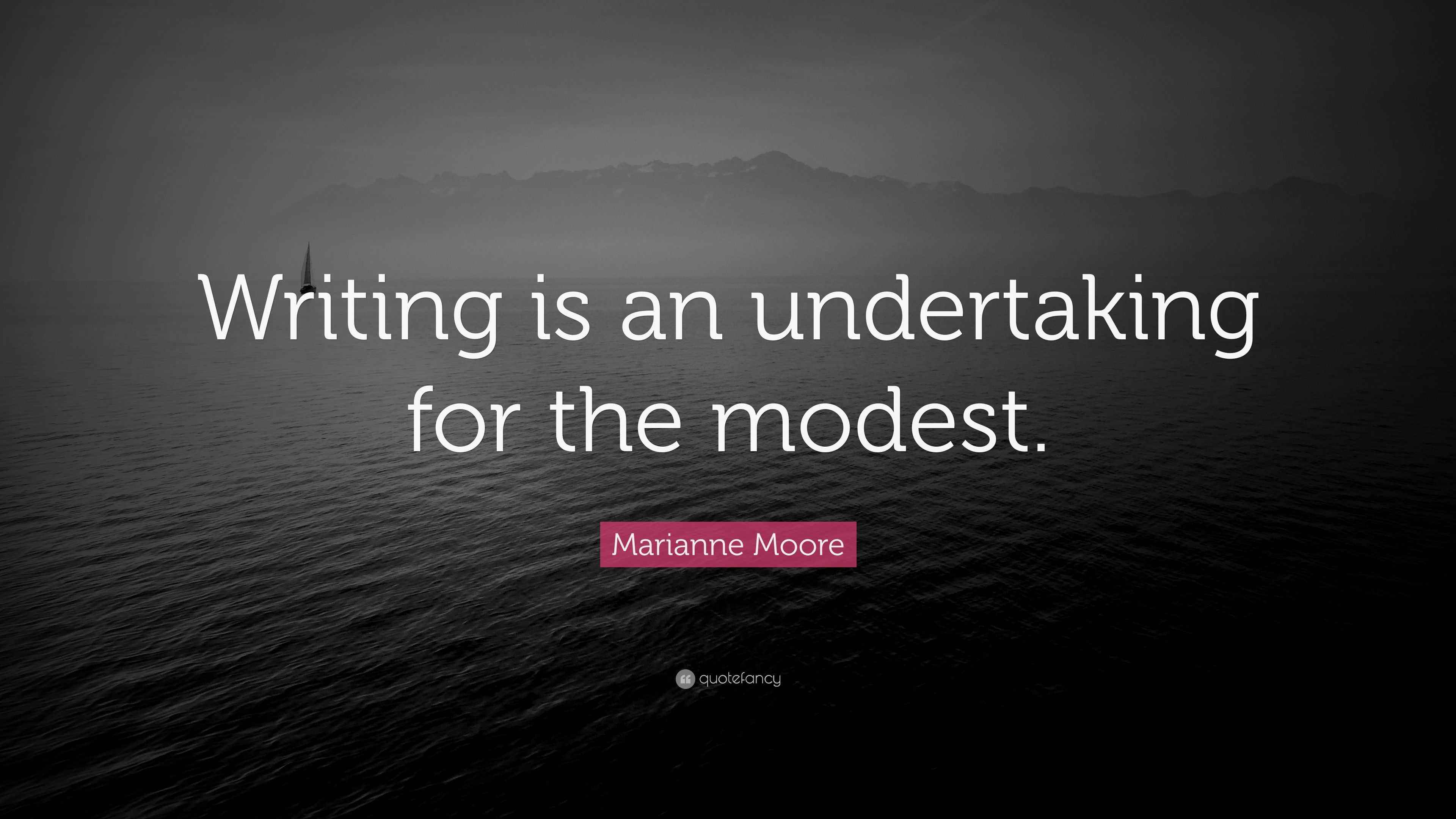 Marianne Moore Quote: “Writing is an undertaking for the modest.”