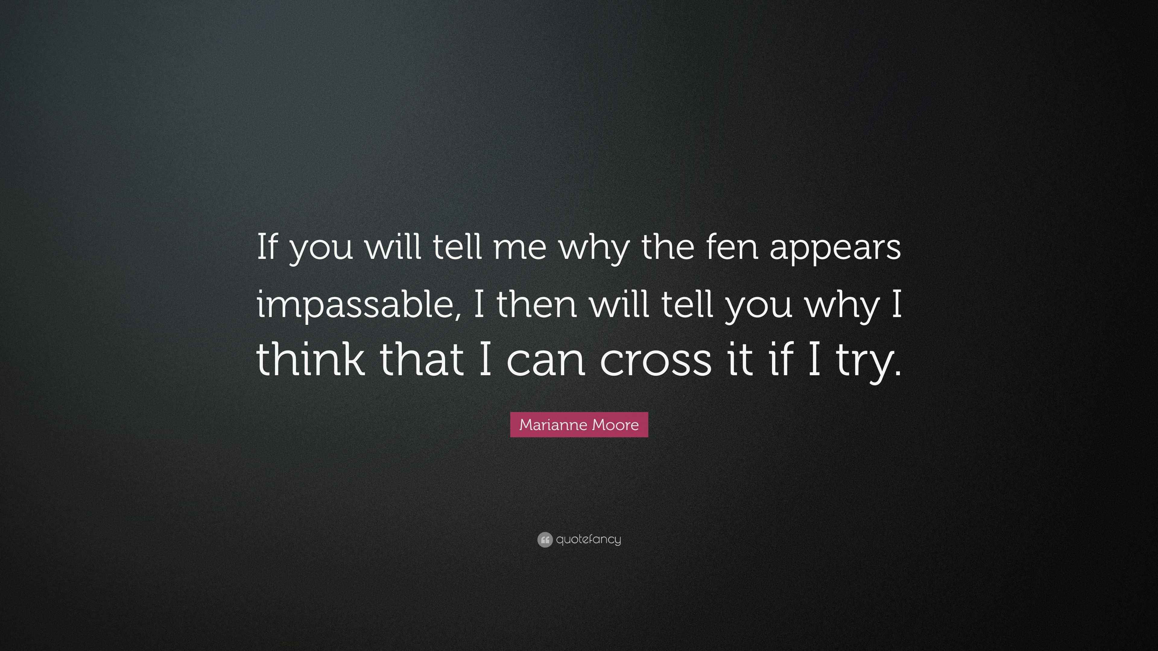 Marianne Moore Quote: “If you will tell me why the fen appears ...