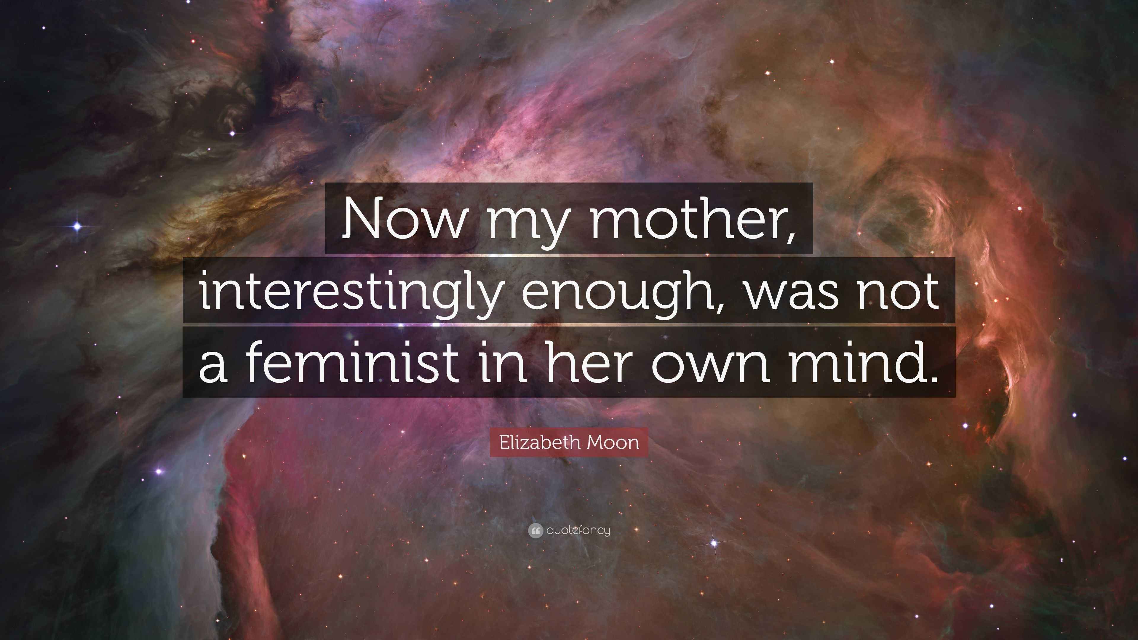 Elizabeth Moon Quote: “Now my mother, interestingly enough, was not a ...