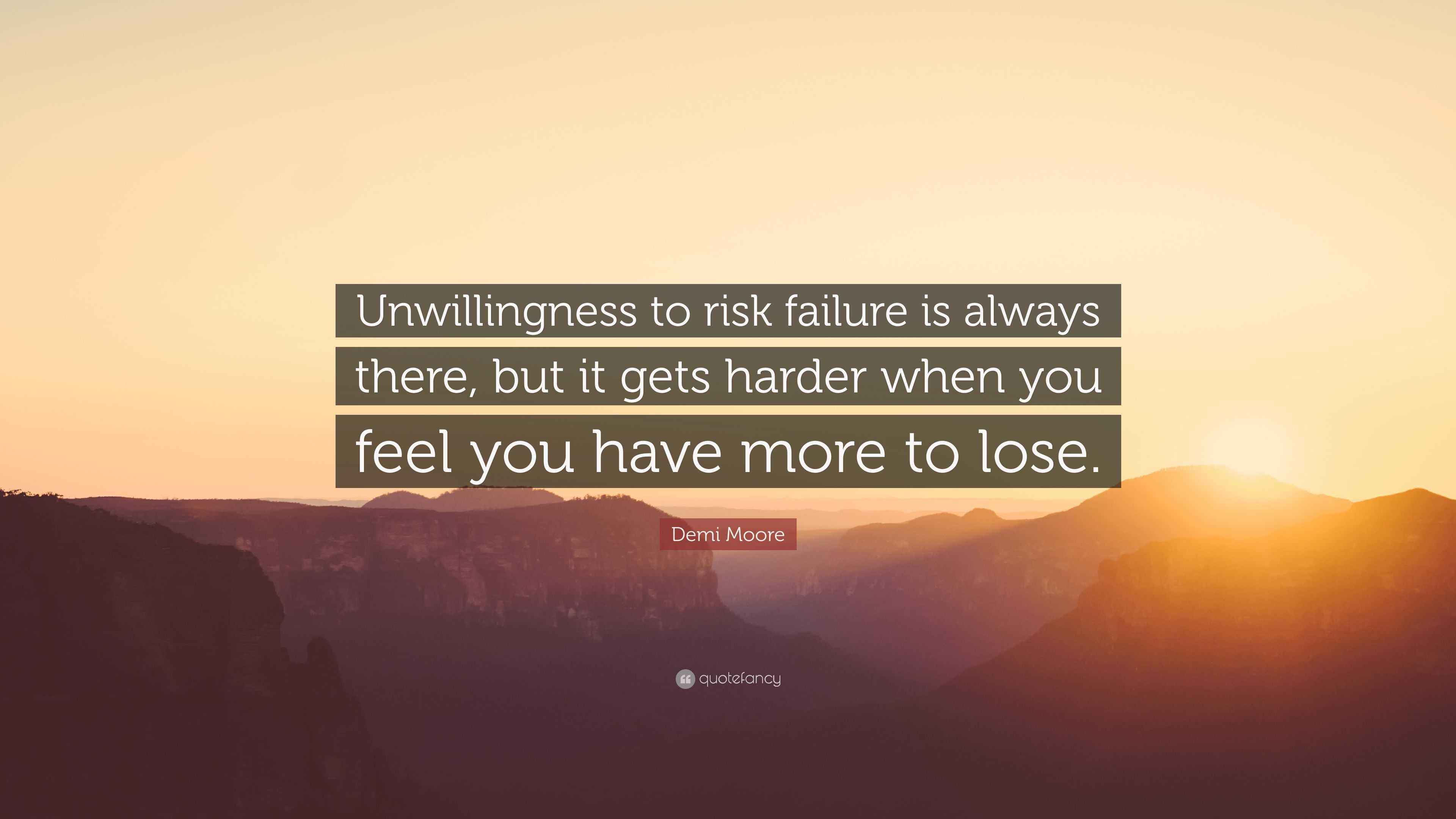Demi Moore Quote: “Unwillingness to risk failure is always there, but ...