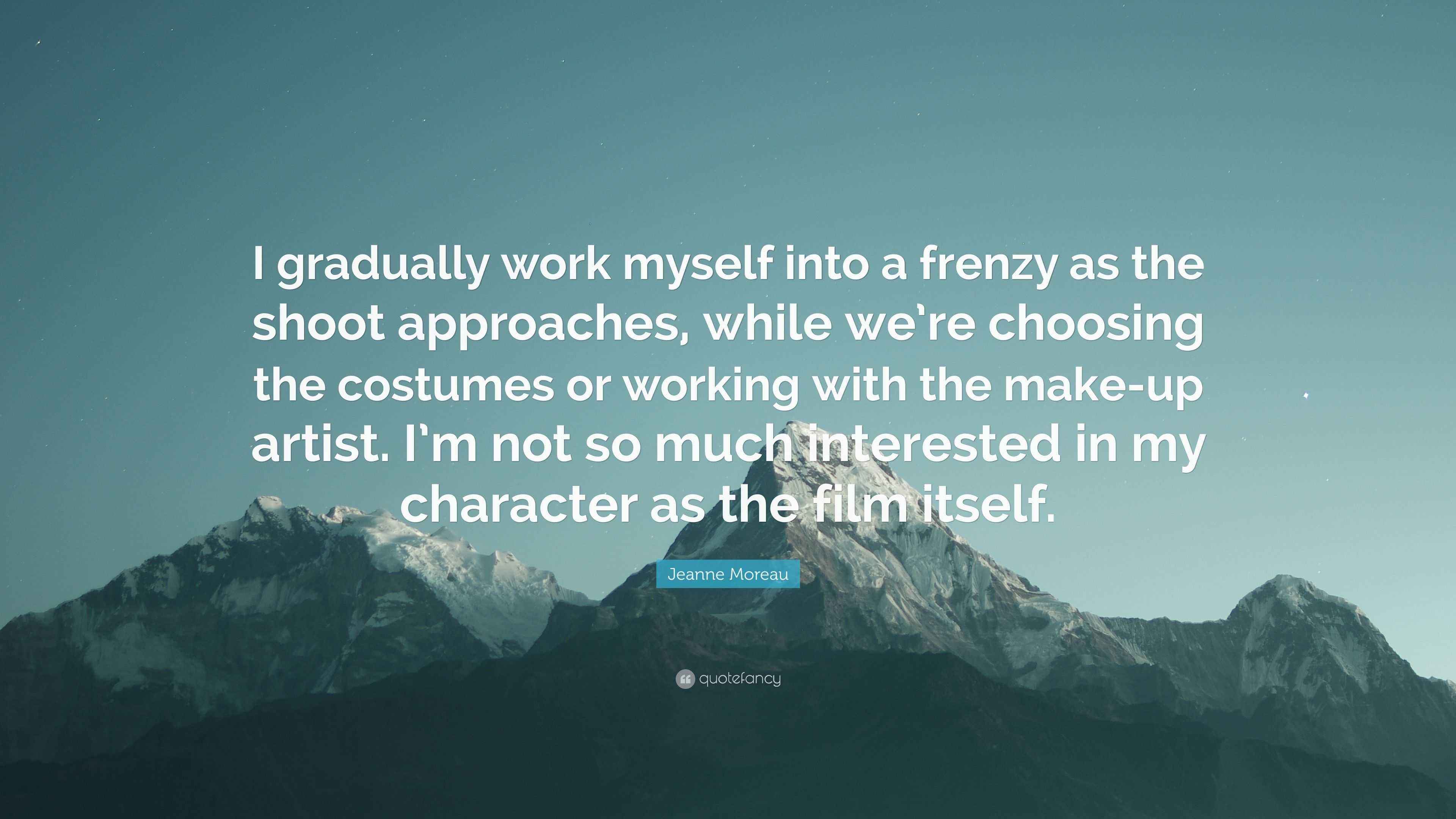 Jeanne Moreau Quote: “I gradually work myself into a frenzy as the ...