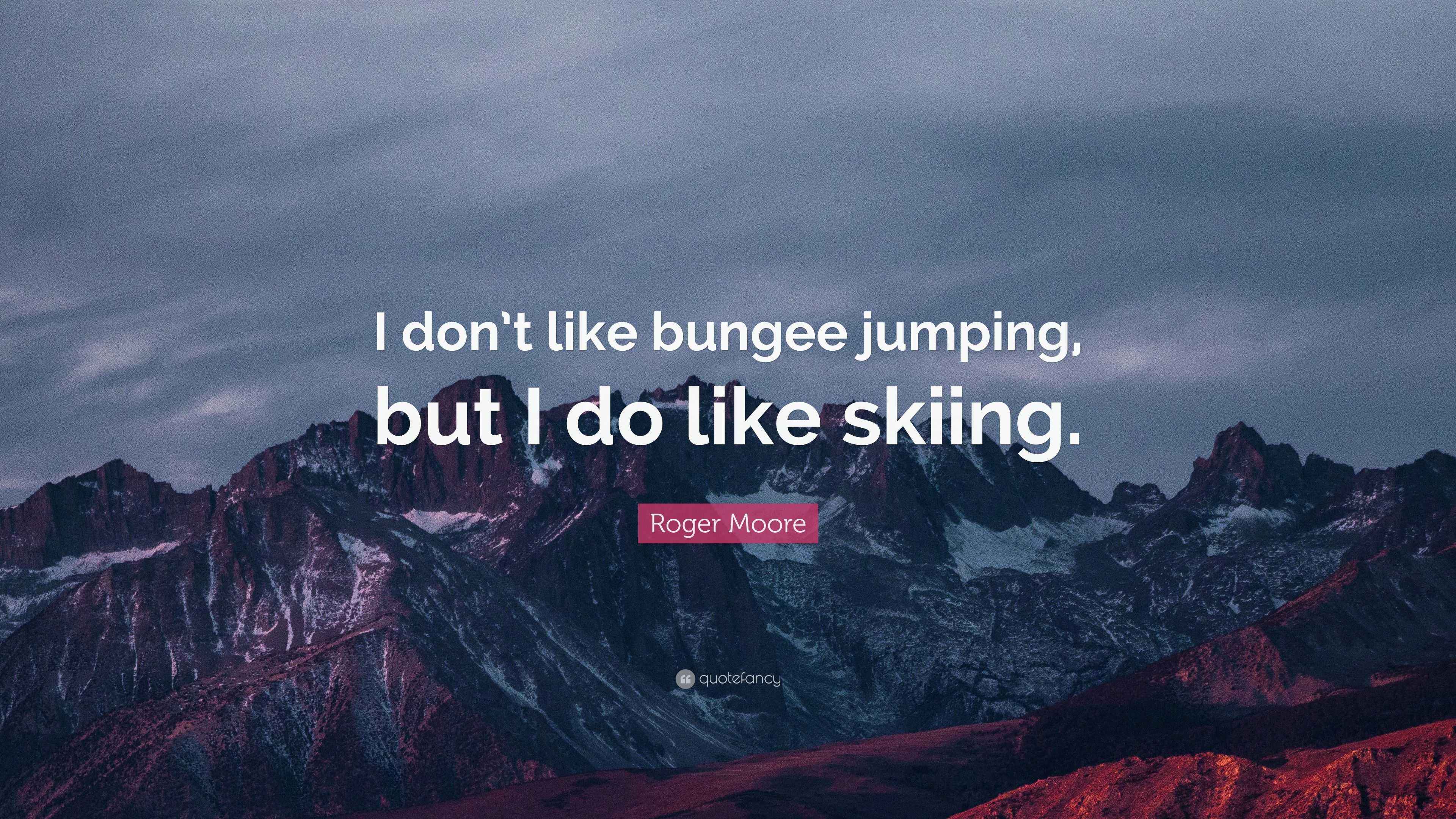 Roger Moore Quote: “I don’t like bungee jumping, but I do like skiing.”