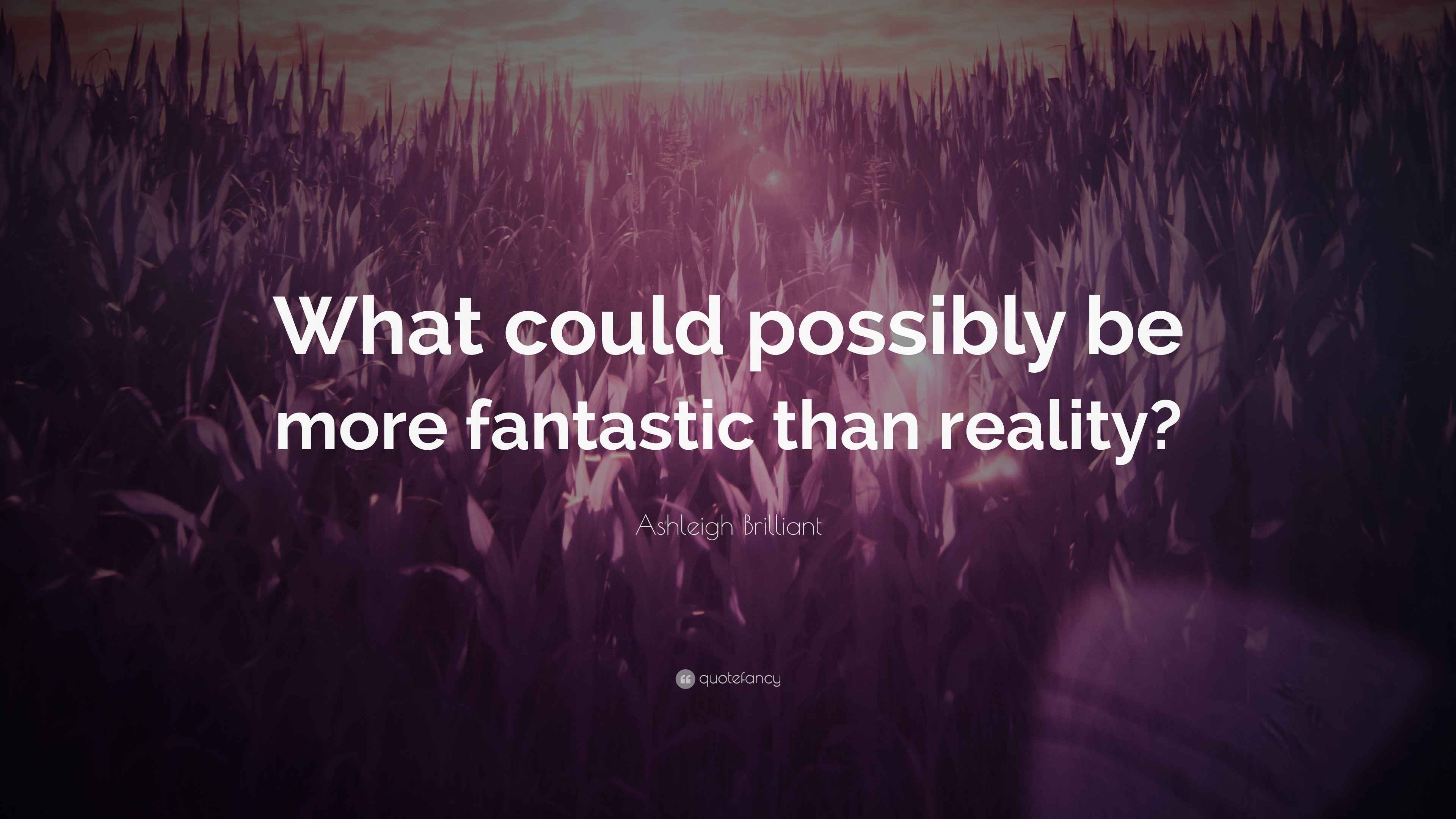 Ashleigh Brilliant Quote: “What could possibly be more fantastic than ...