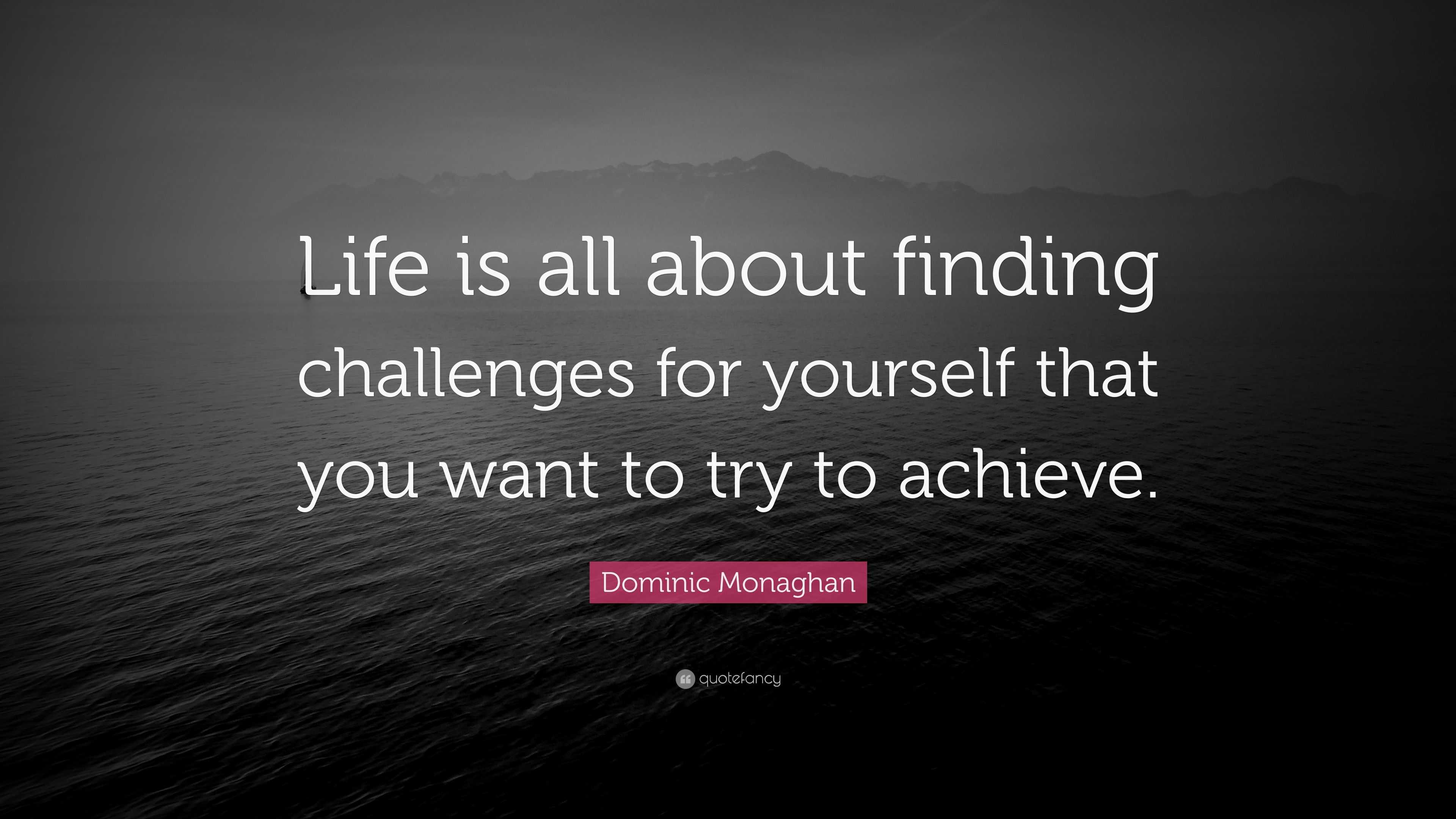 Dominic Monaghan Quote: “Life is all about finding challenges for ...